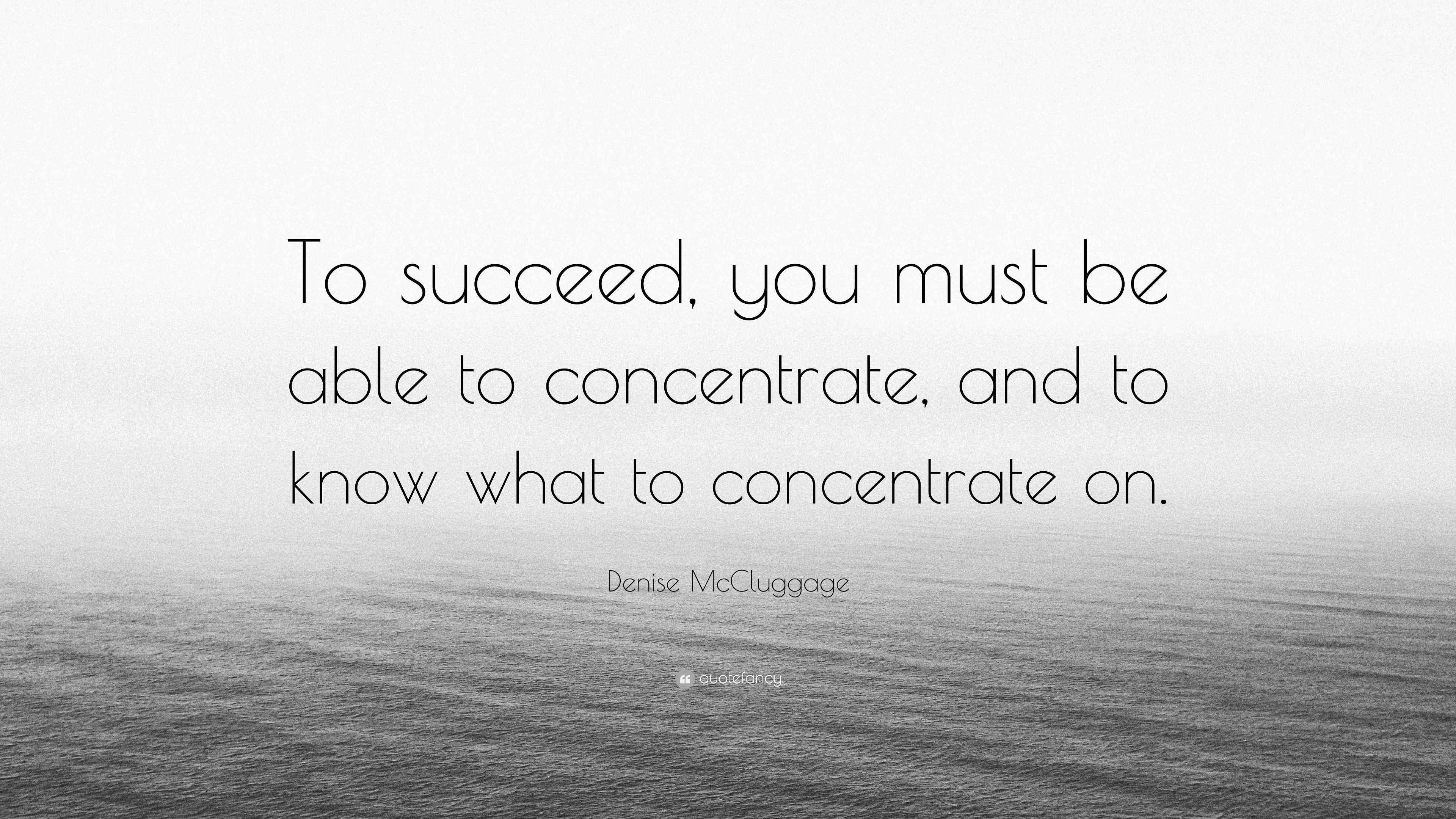 Denise McCluggage Quote: “To succeed, you must be able to concentrate ...