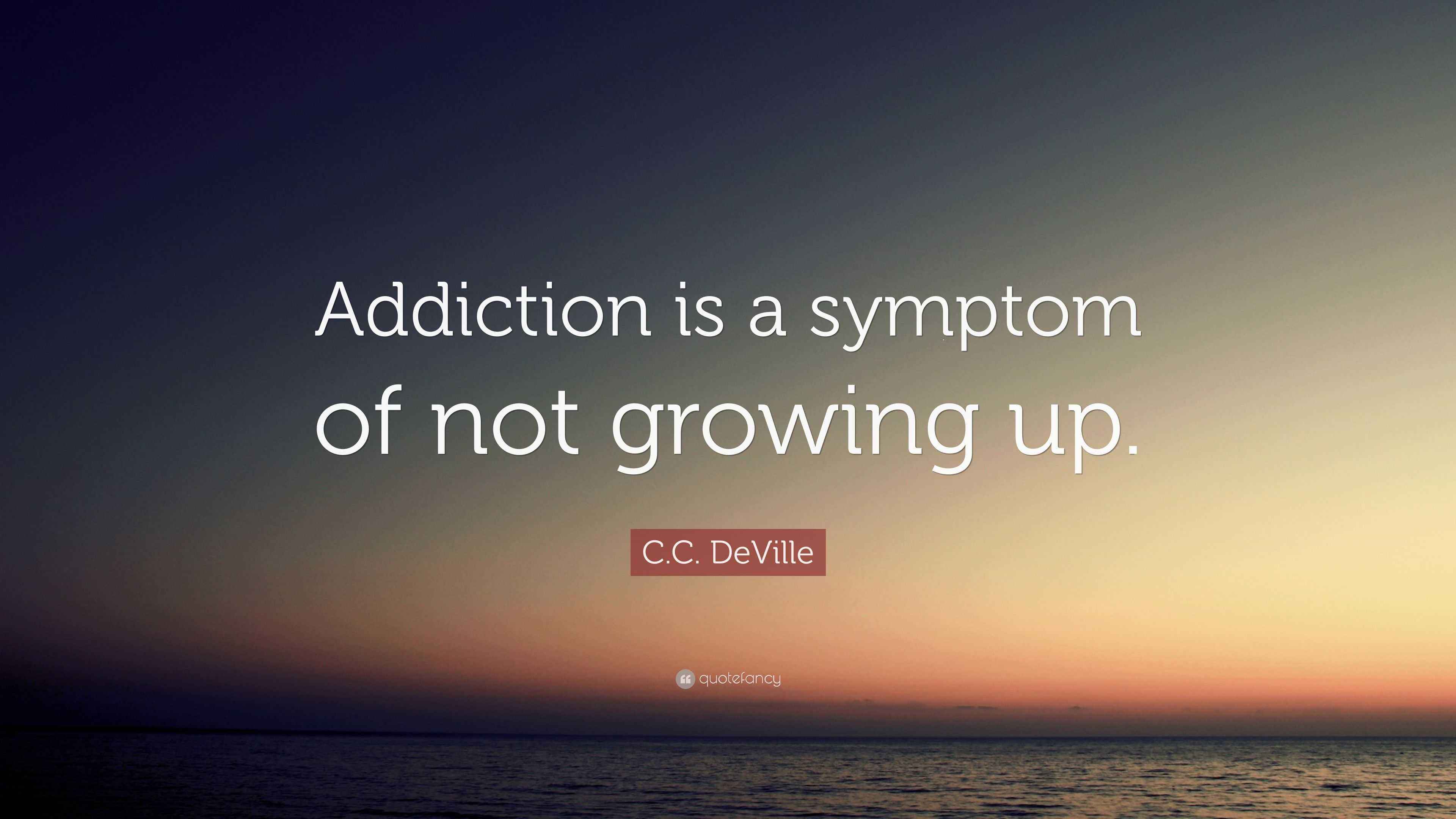 C.C. DeVille Quote: “Addiction is a symptom of not growing up.”