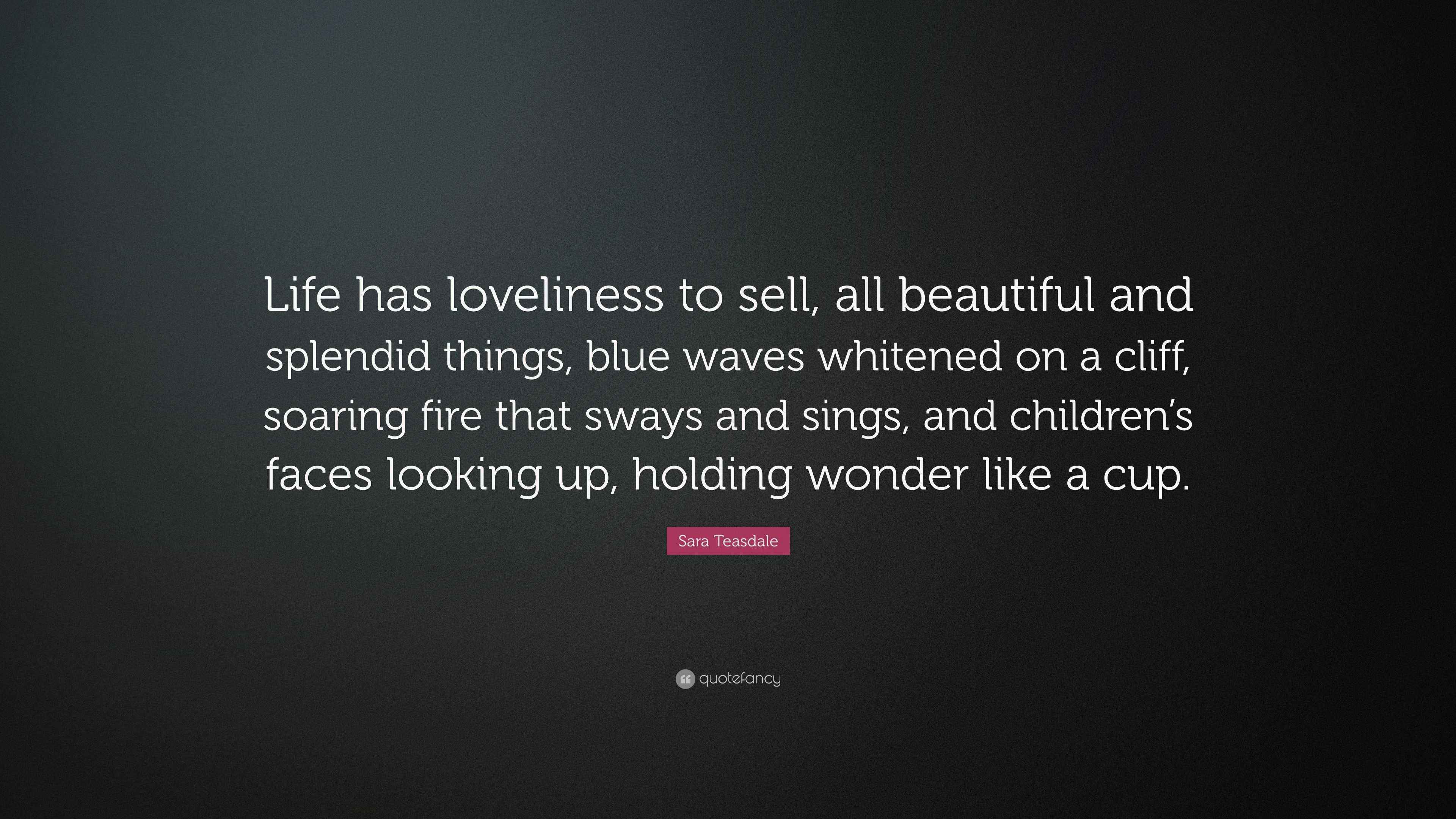 Sara Teasdale Quote: “Life has loveliness to sell, all beautiful and ...