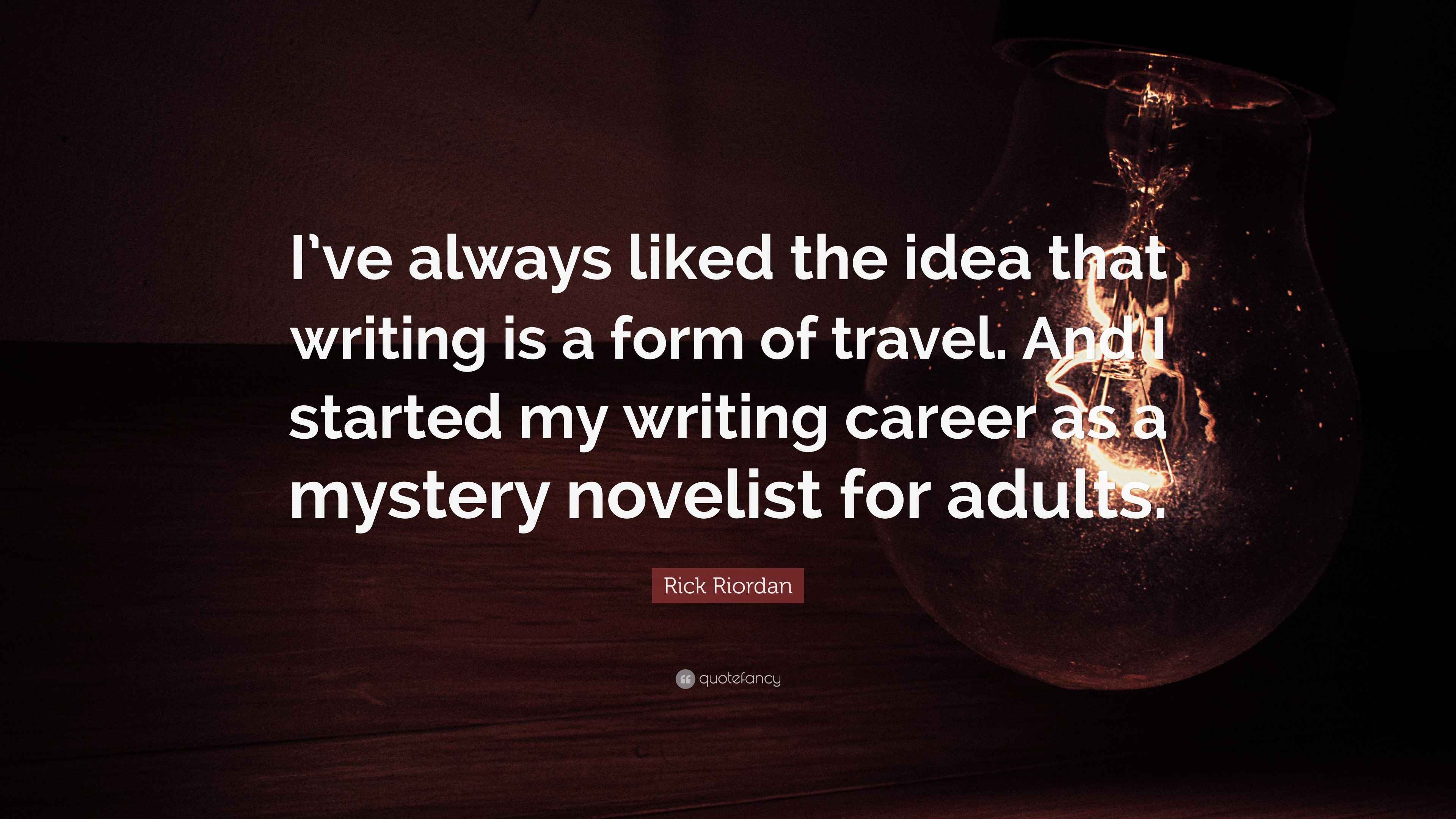 Rick Riordan Quote: “I’ve always liked the idea that writing is a form ...