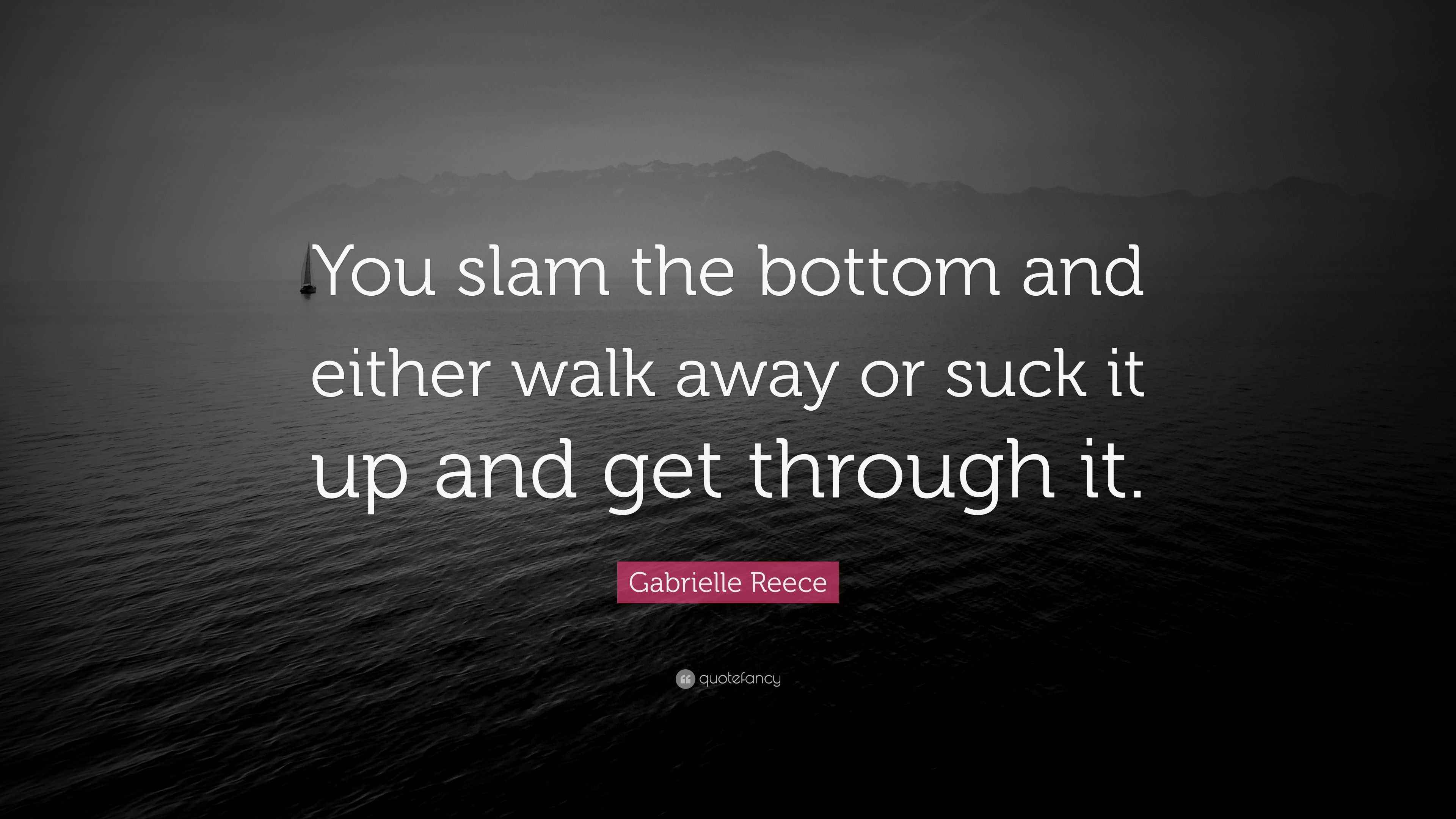 Gabrielle Reece Quote: “You slam the bottom and either walk away or ...