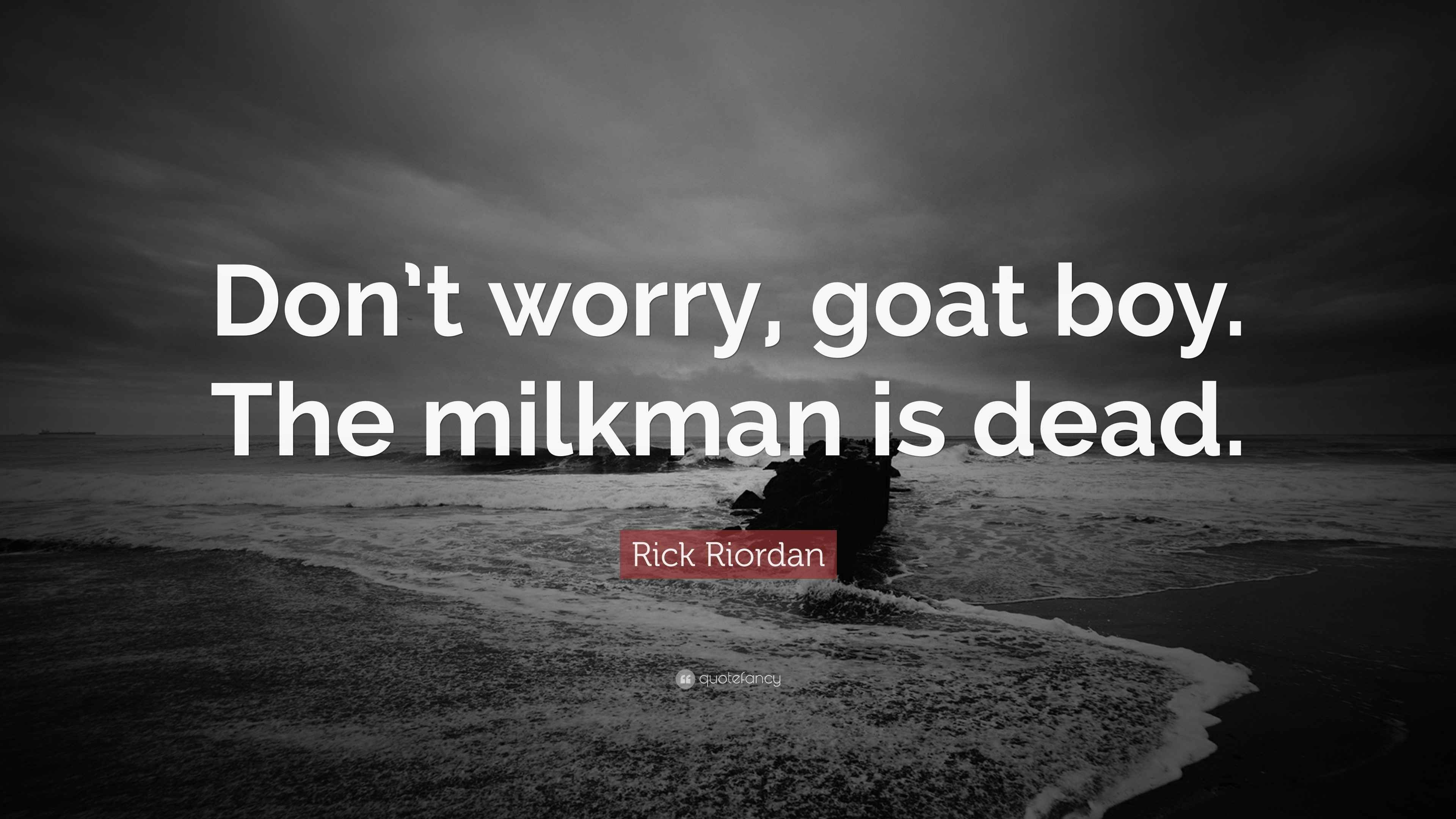 Rick Riordan Quote: “Don’t worry, goat boy. The milkman is dead.”