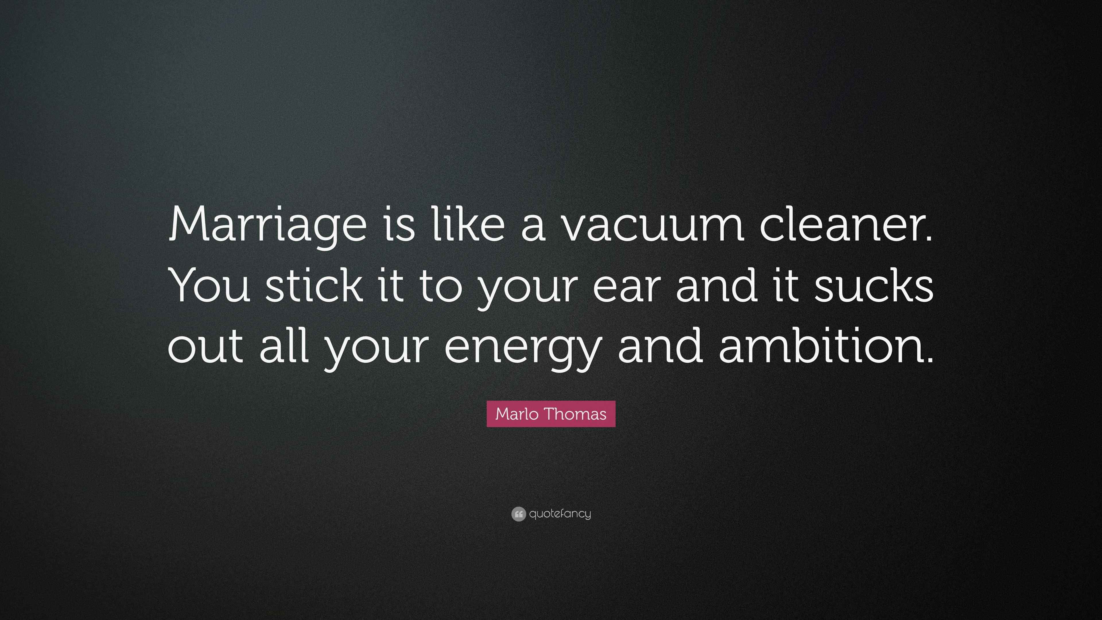 Marlo Thomas Quote: “Marriage is like a vacuum cleaner. You stick it to ...