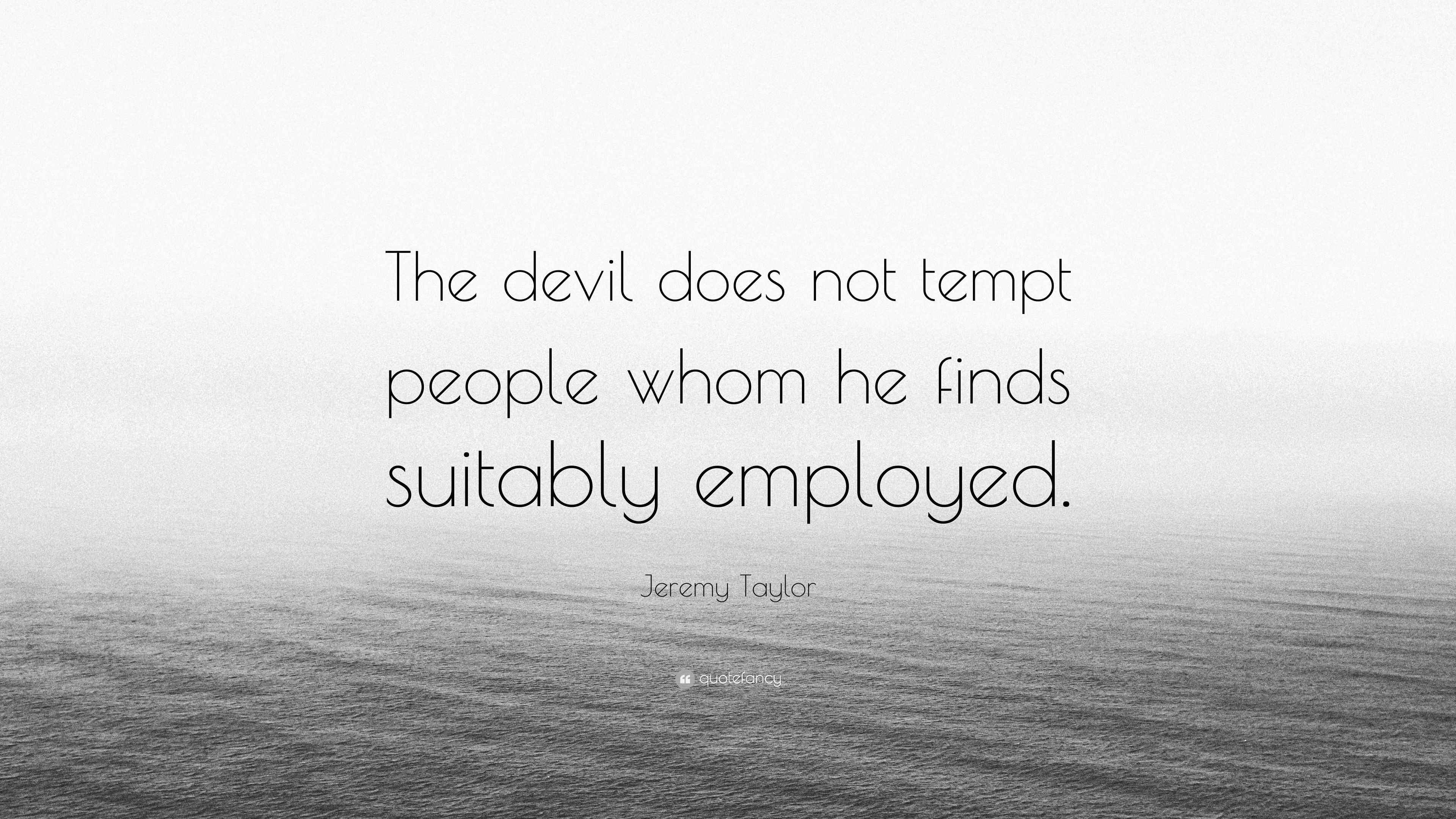 Jeremy Taylor Quote: “The devil does not tempt people whom he finds ...