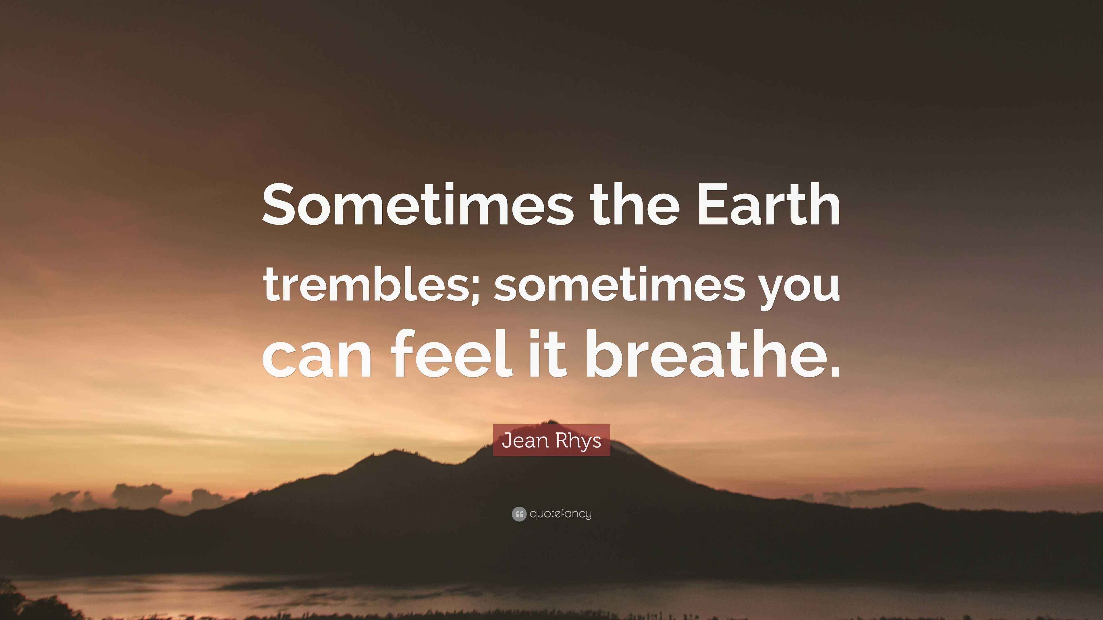 Jean Rhys Quote: “Sometimes the Earth trembles; sometimes you can feel ...