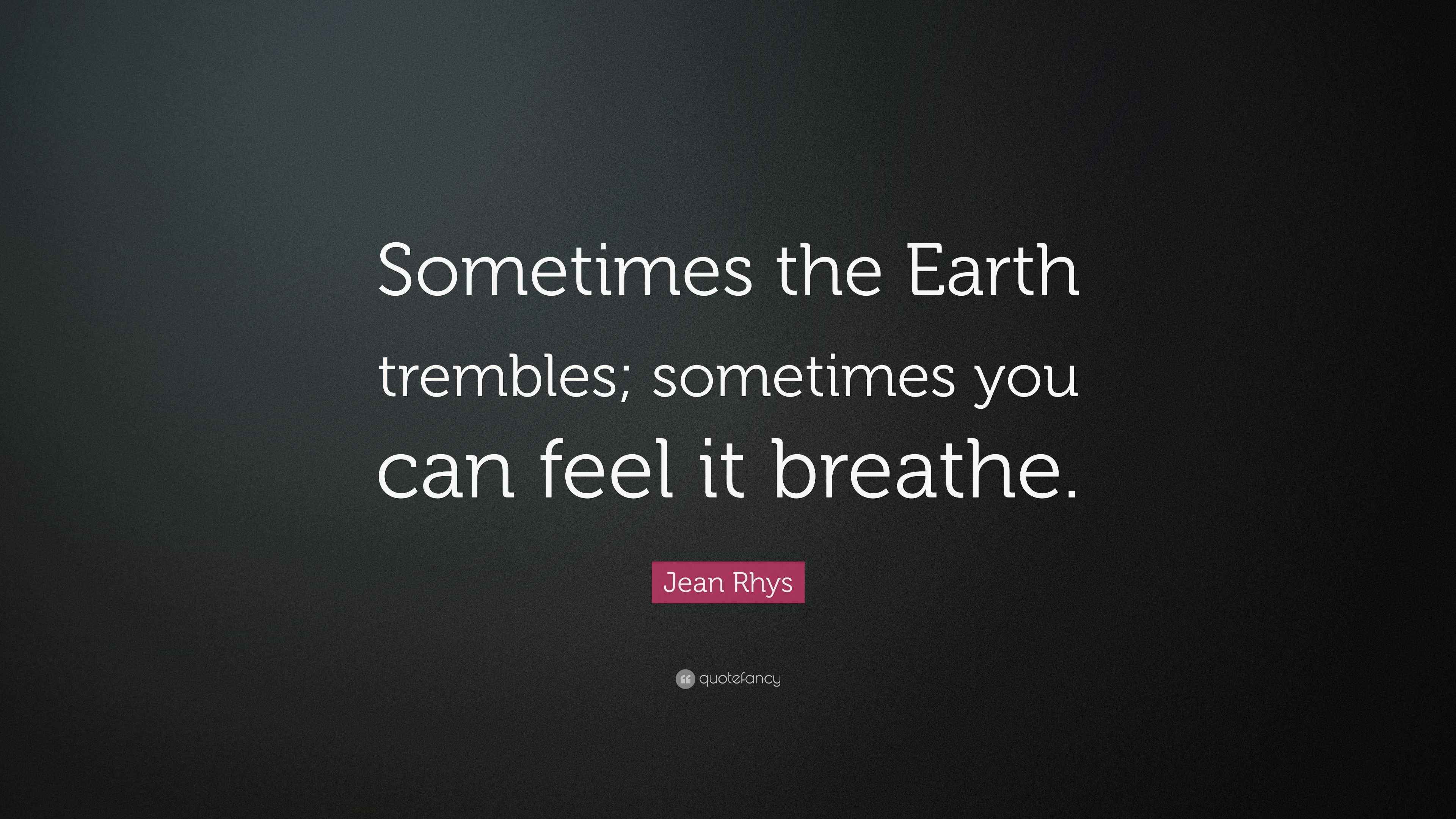 Jean Rhys Quote: “Sometimes the Earth trembles; sometimes you can feel ...