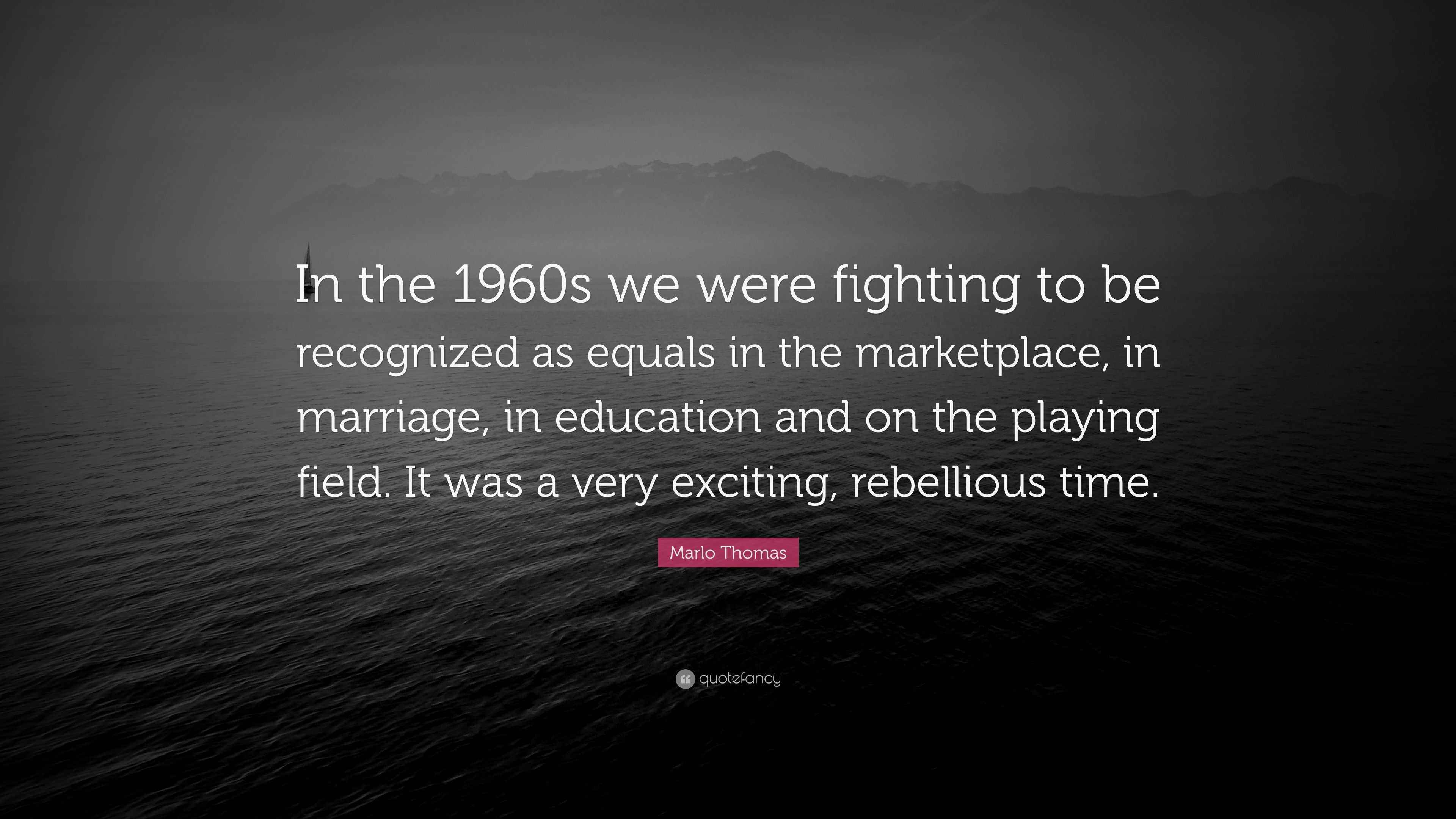 Marlo Thomas Quote: “In the 1960s we were fighting to be recognized as ...