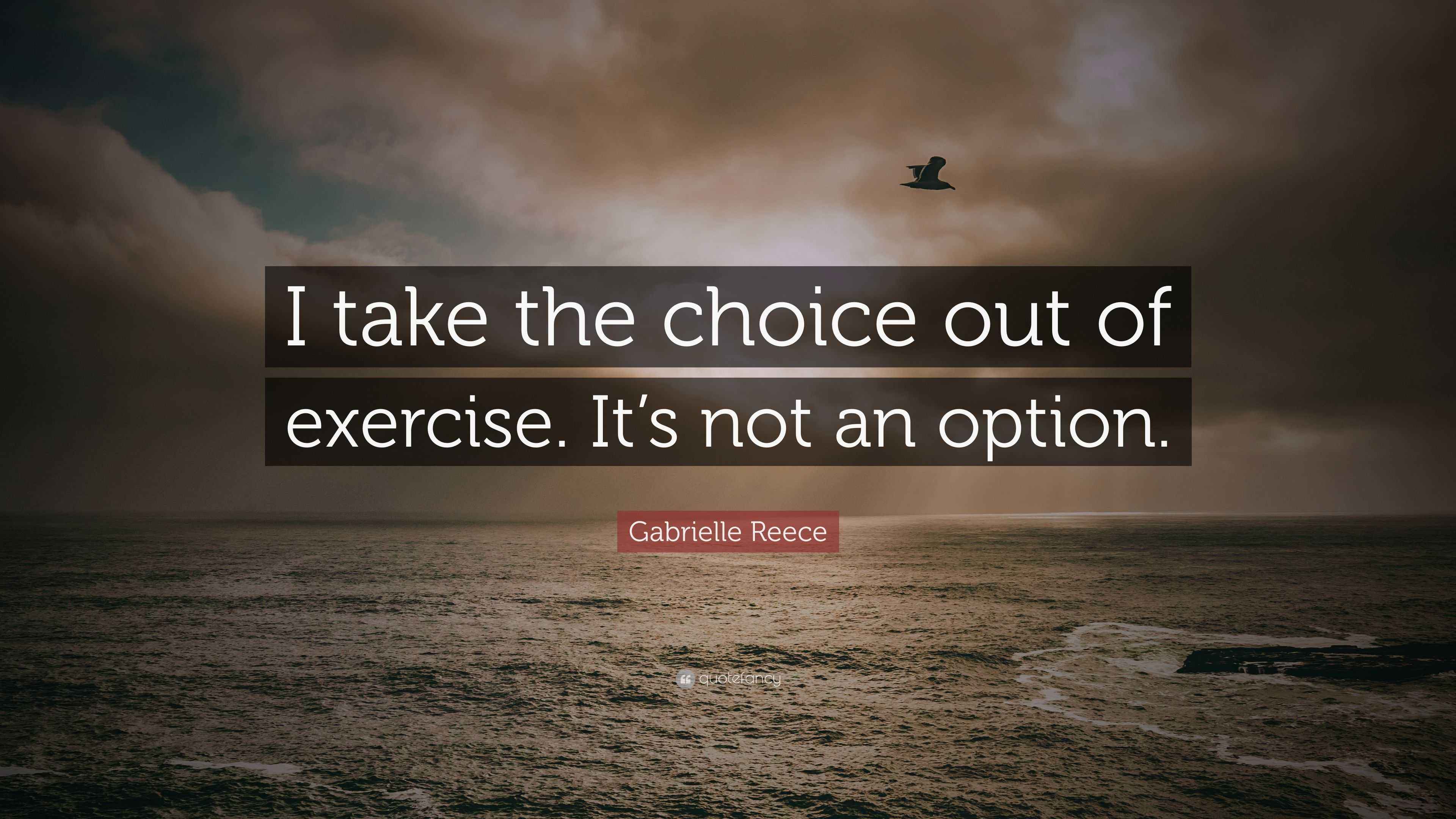 Gabrielle Reece Quote: “I take the choice out of exercise. It’s not an ...