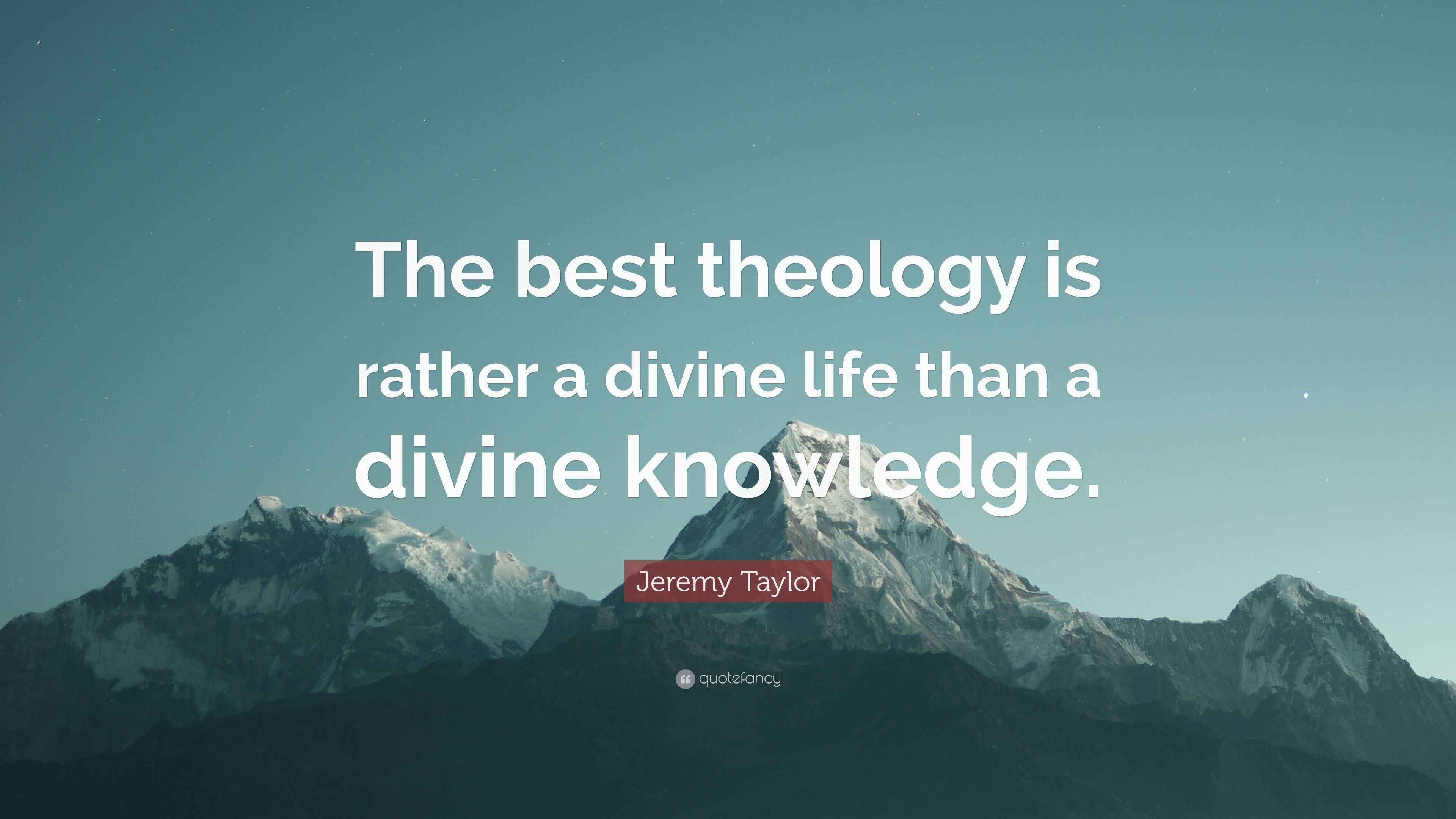 Jeremy Taylor Quote: “The best theology is rather a divine life than a ...