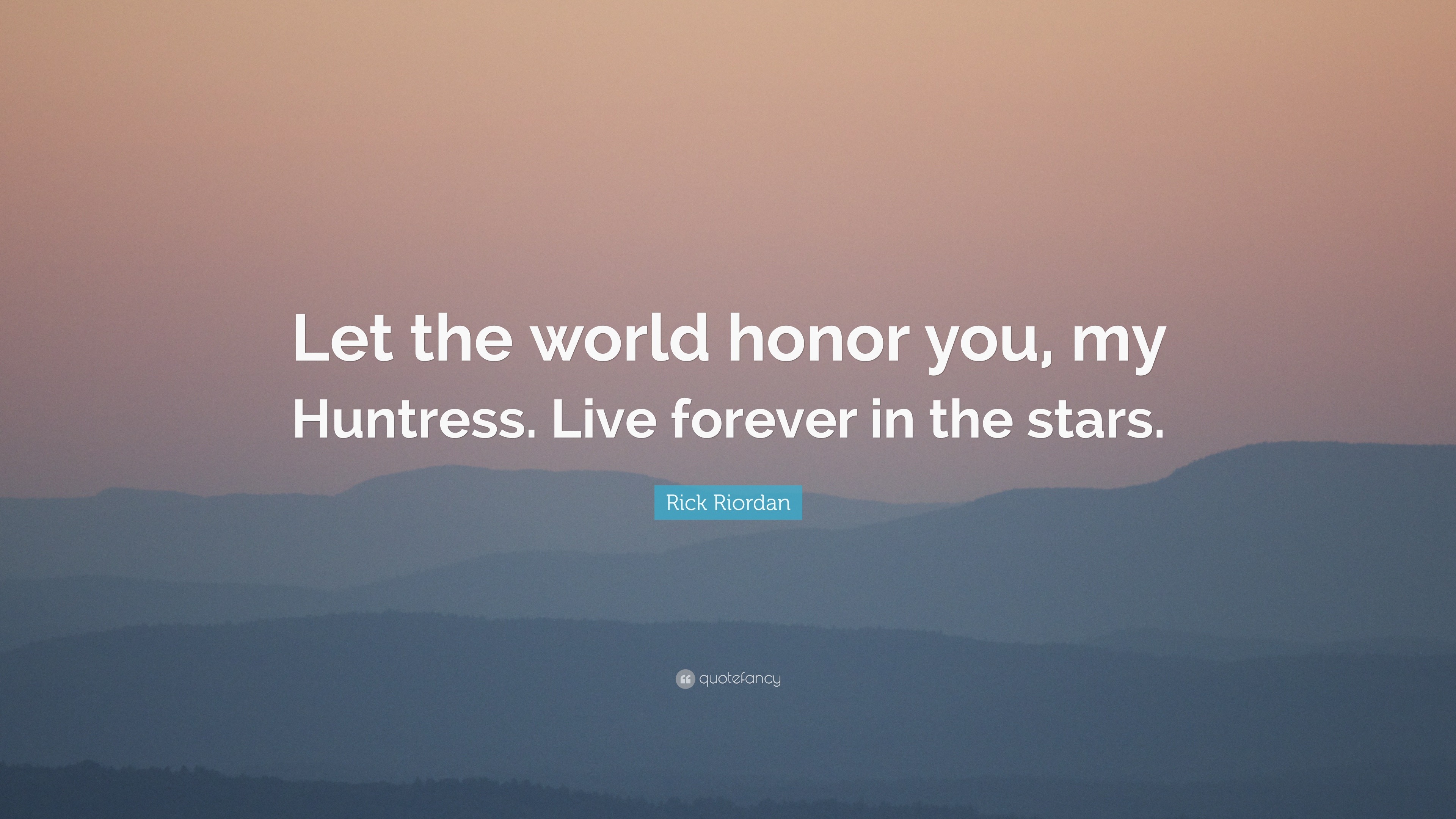 Rick Riordan Quote: “Let the world honor you, my Huntress. Live forever ...