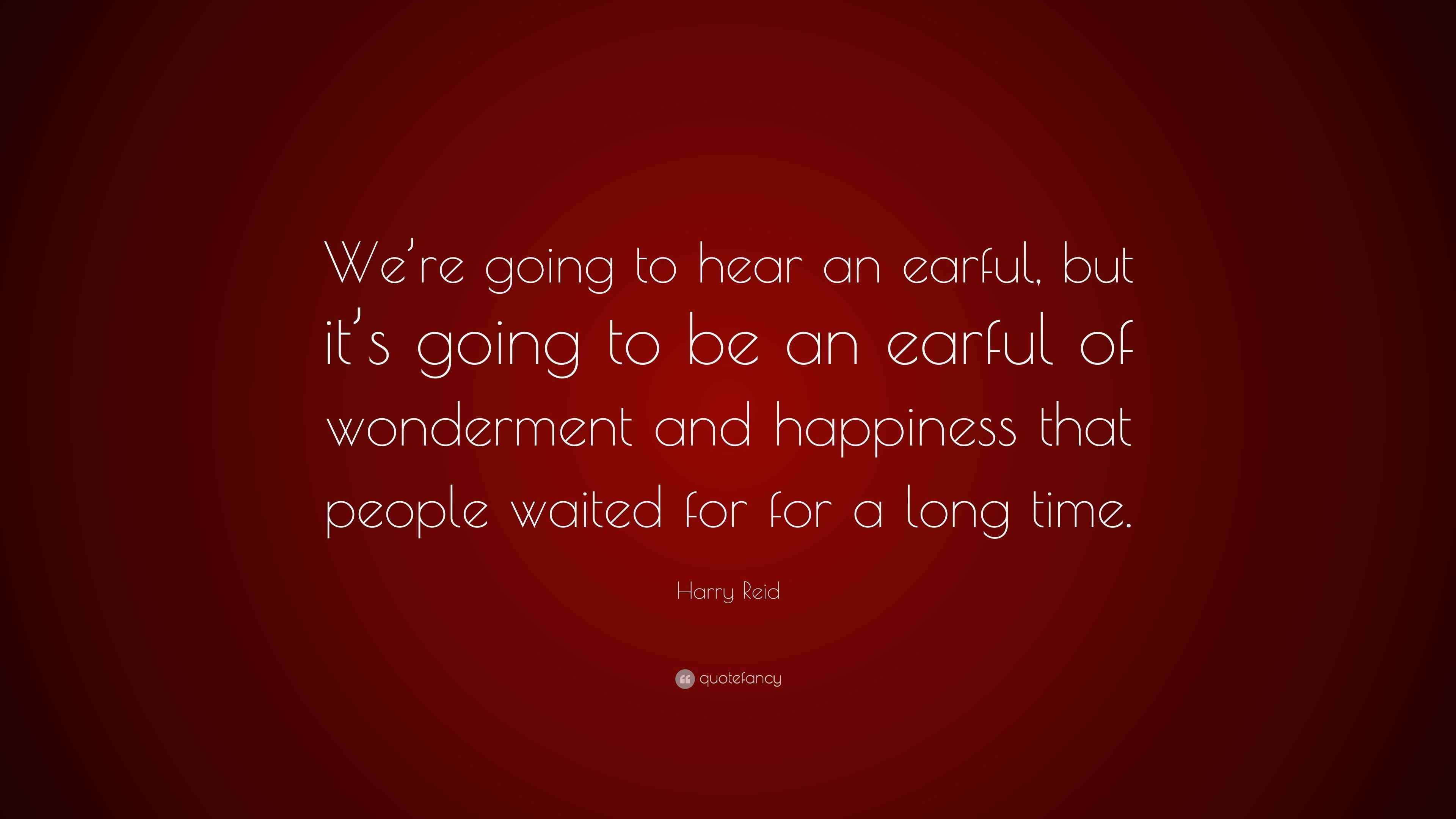 Harry Reid Quote: “We’re going to hear an earful, but it’s going to be ...
