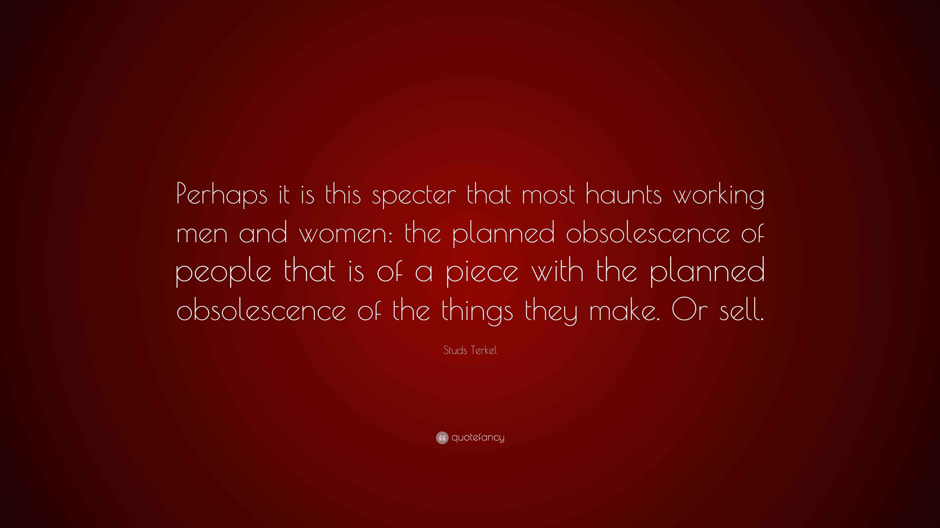 Studs Terkel Quote: “Perhaps it is this specter that most haunts ...
