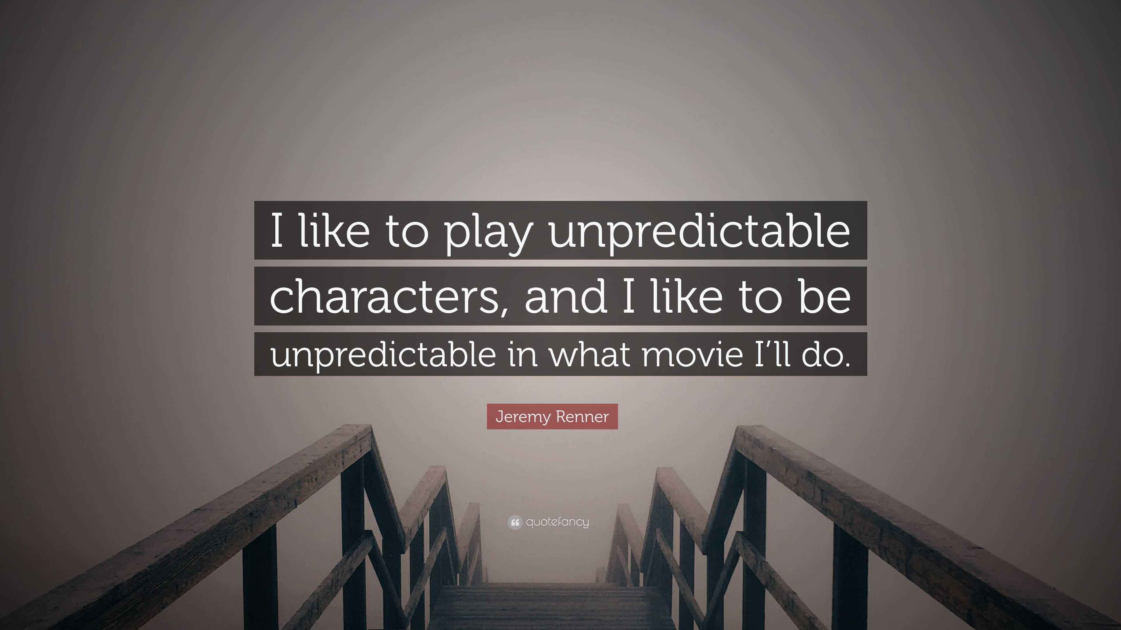 Jeremy Renner Quote: “I like to play unpredictable characters, and I ...