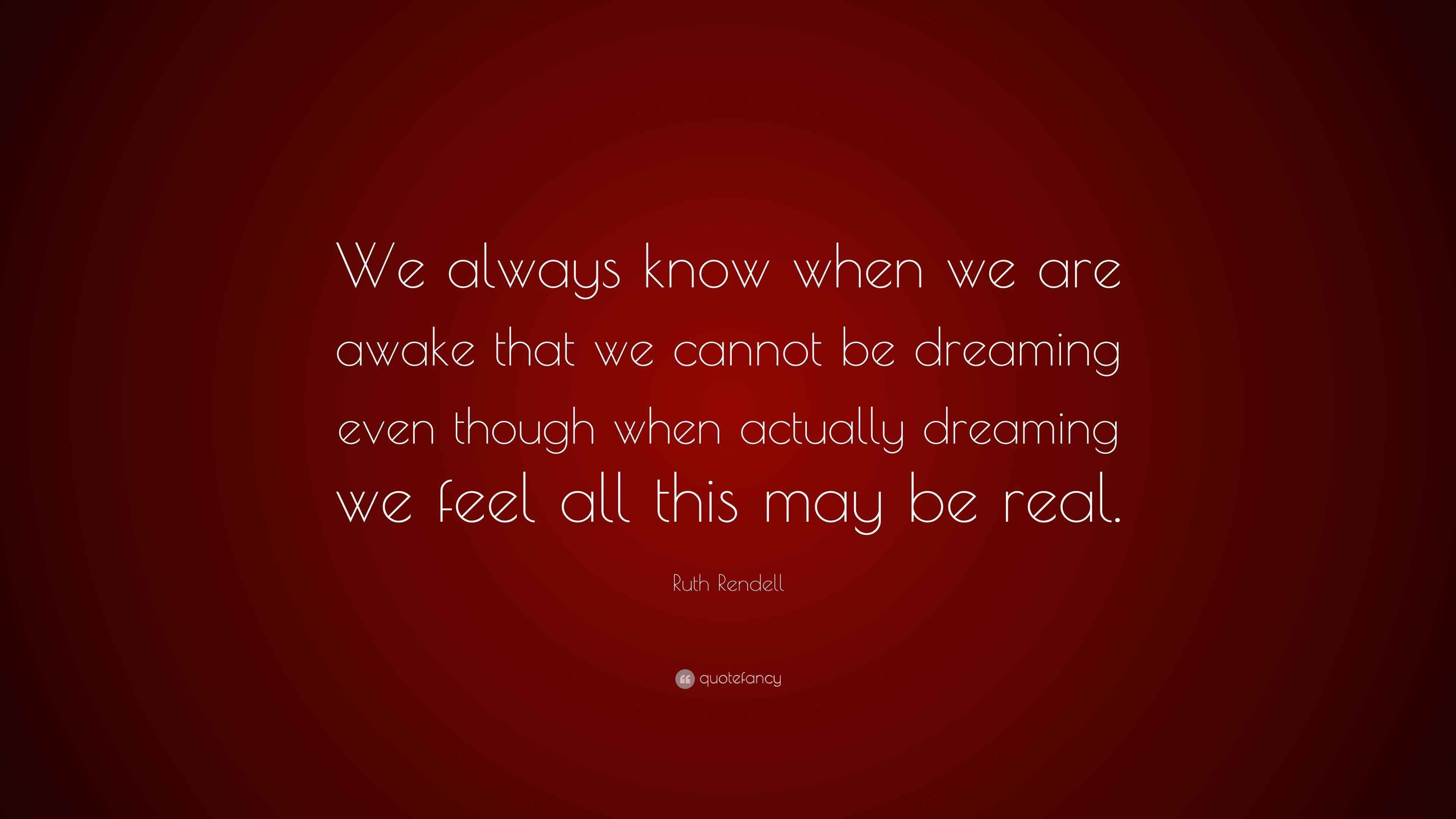 Ruth Rendell Quote: “We always know when we are awake that we cannot be ...