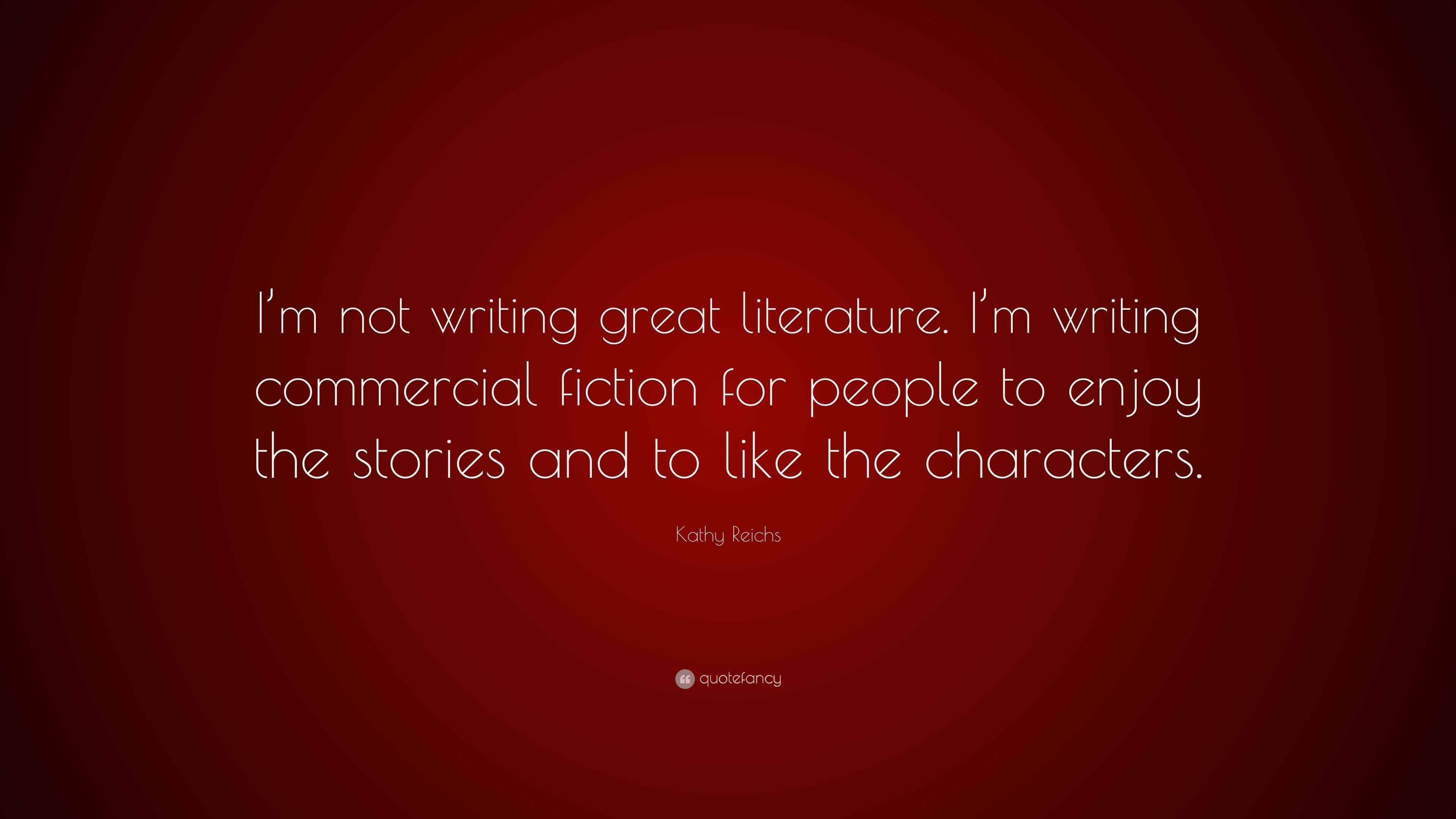 Kathy Reichs Quote: “I’m not writing great literature. I’m writing ...