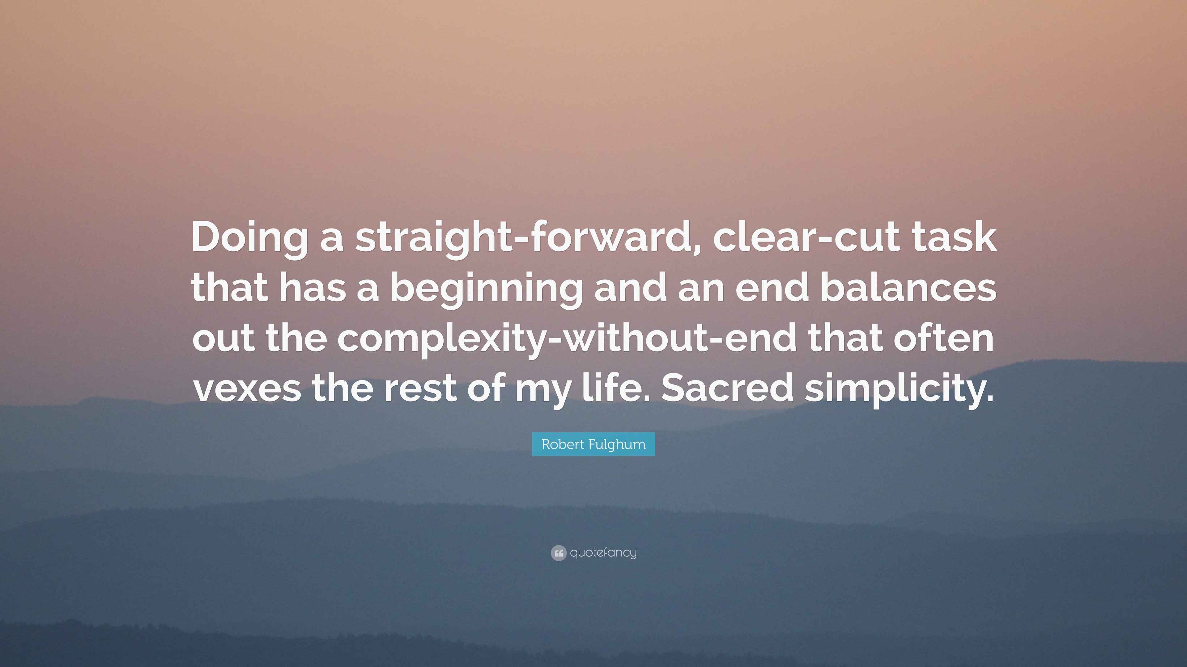 Robert Fulghum Quote: “Doing a straight-forward, clear-cut task that ...