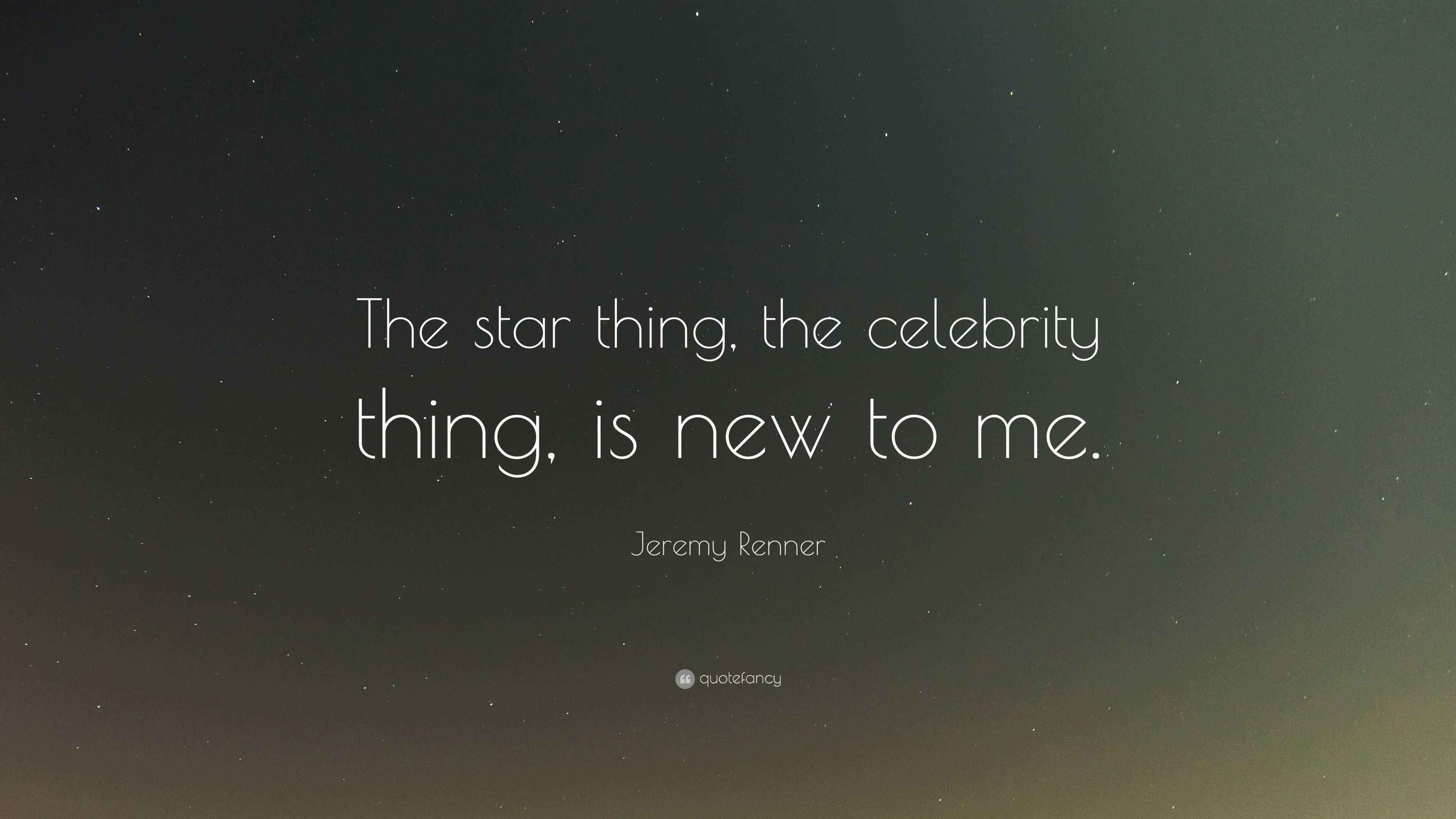 Jeremy Renner Quote: “The star thing, the celebrity thing, is new to me.”