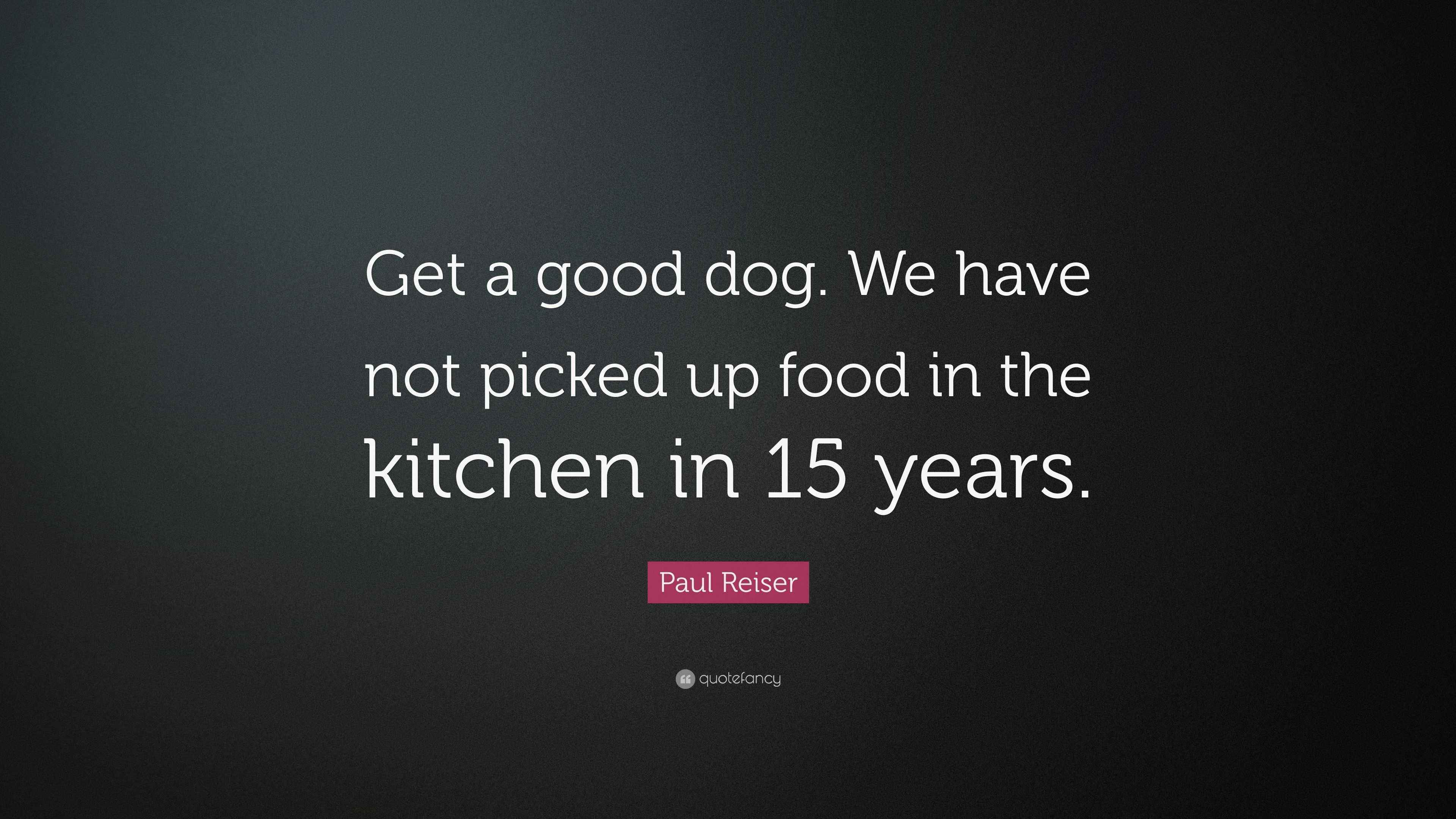 Paul Reiser Quote: “Get a good dog. We have not picked up food in the ...