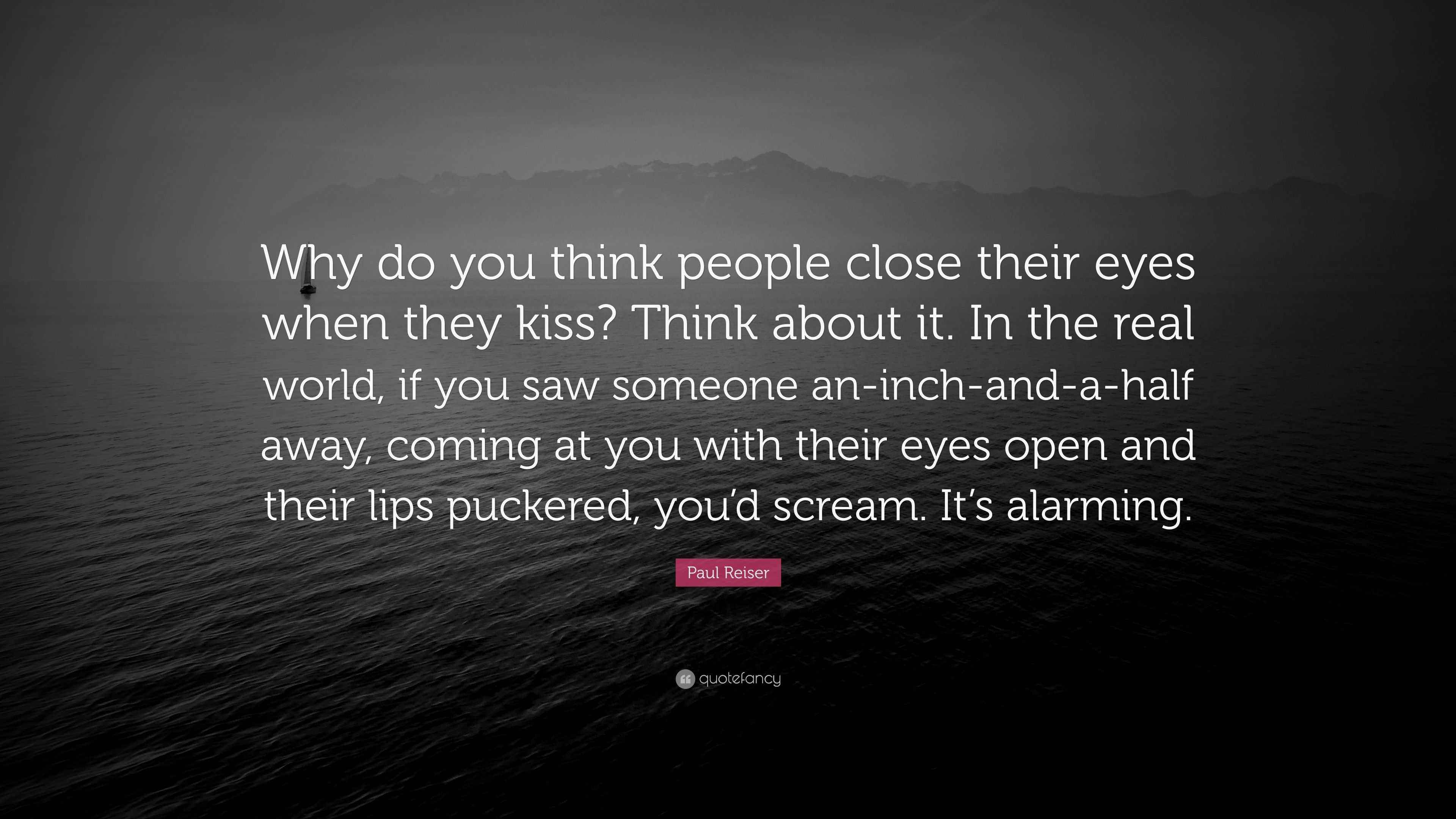Paul Reiser Quote: “Why do you think people close their eyes when they ...