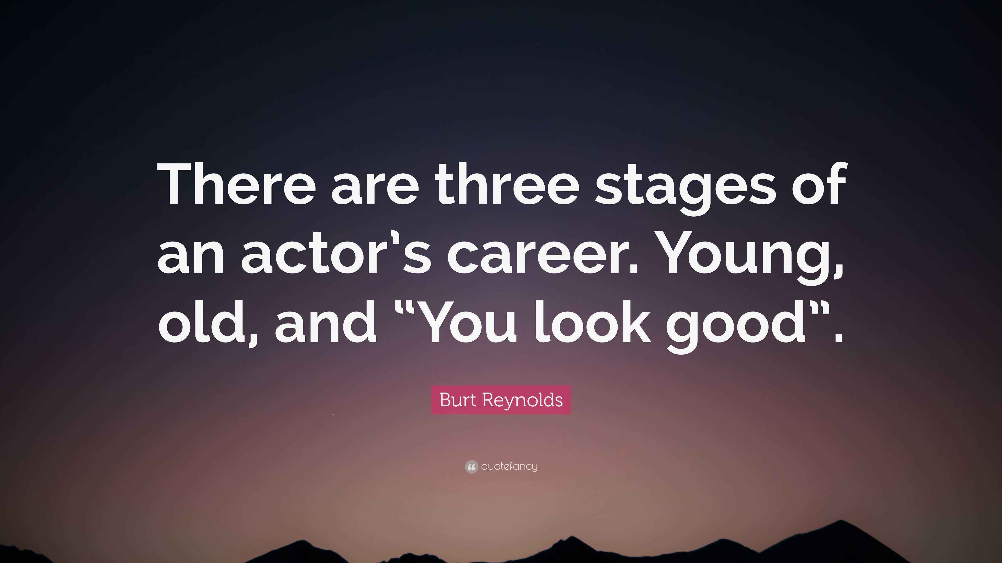 Burt Reynolds Quote: “There are three stages of an actor’s career ...