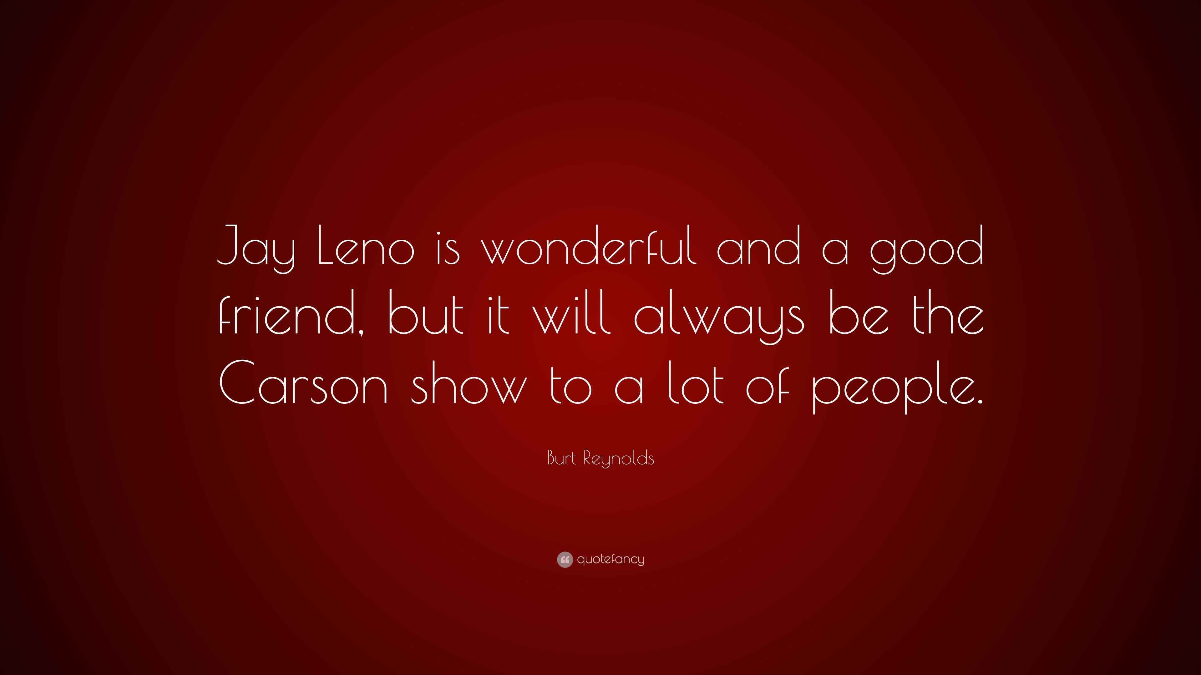 Burt Reynolds Quote: “Jay Leno is wonderful and a good friend, but it ...