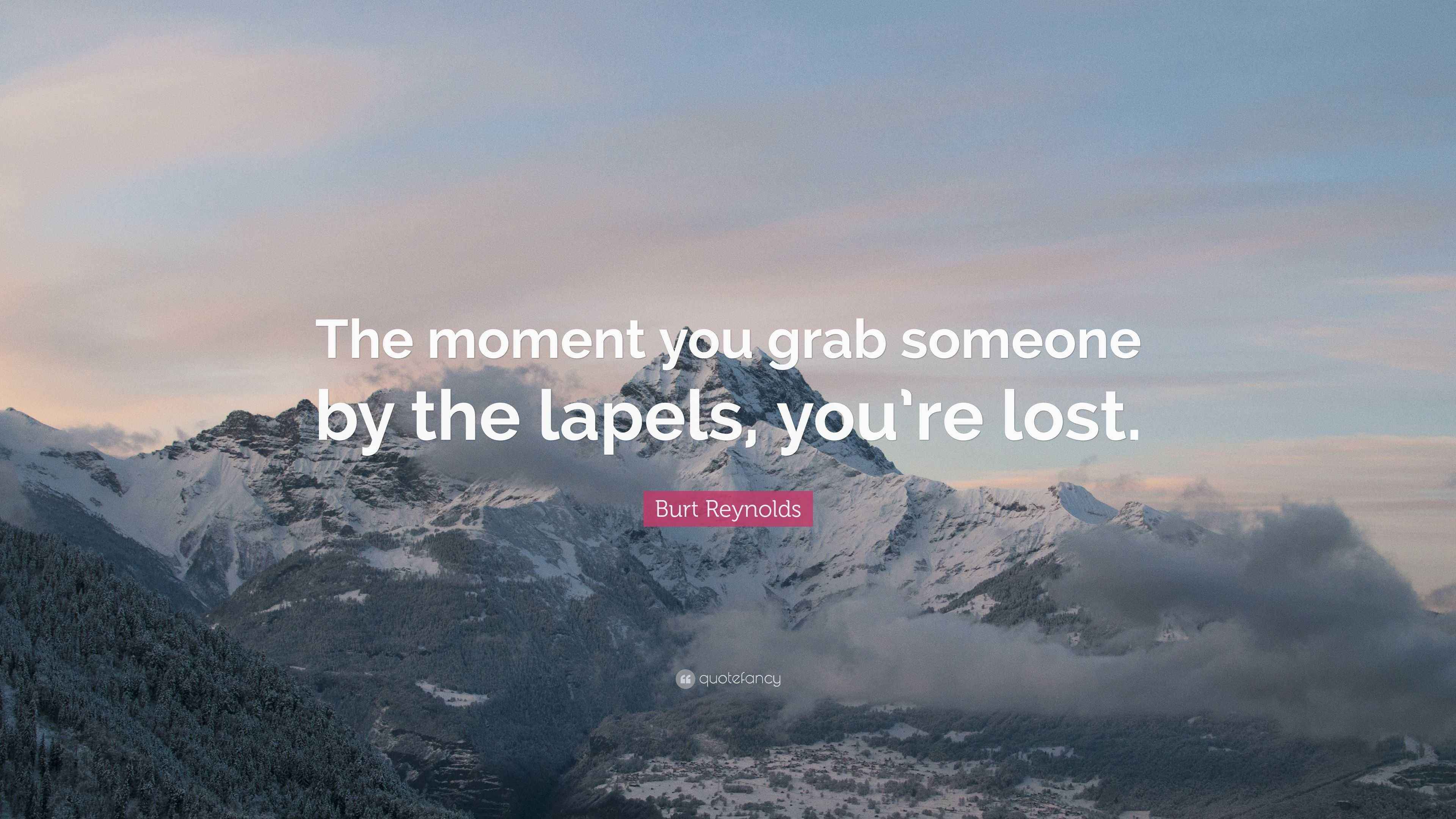 Burt Reynolds Quote: “The moment you grab someone by the lapels, you’re ...