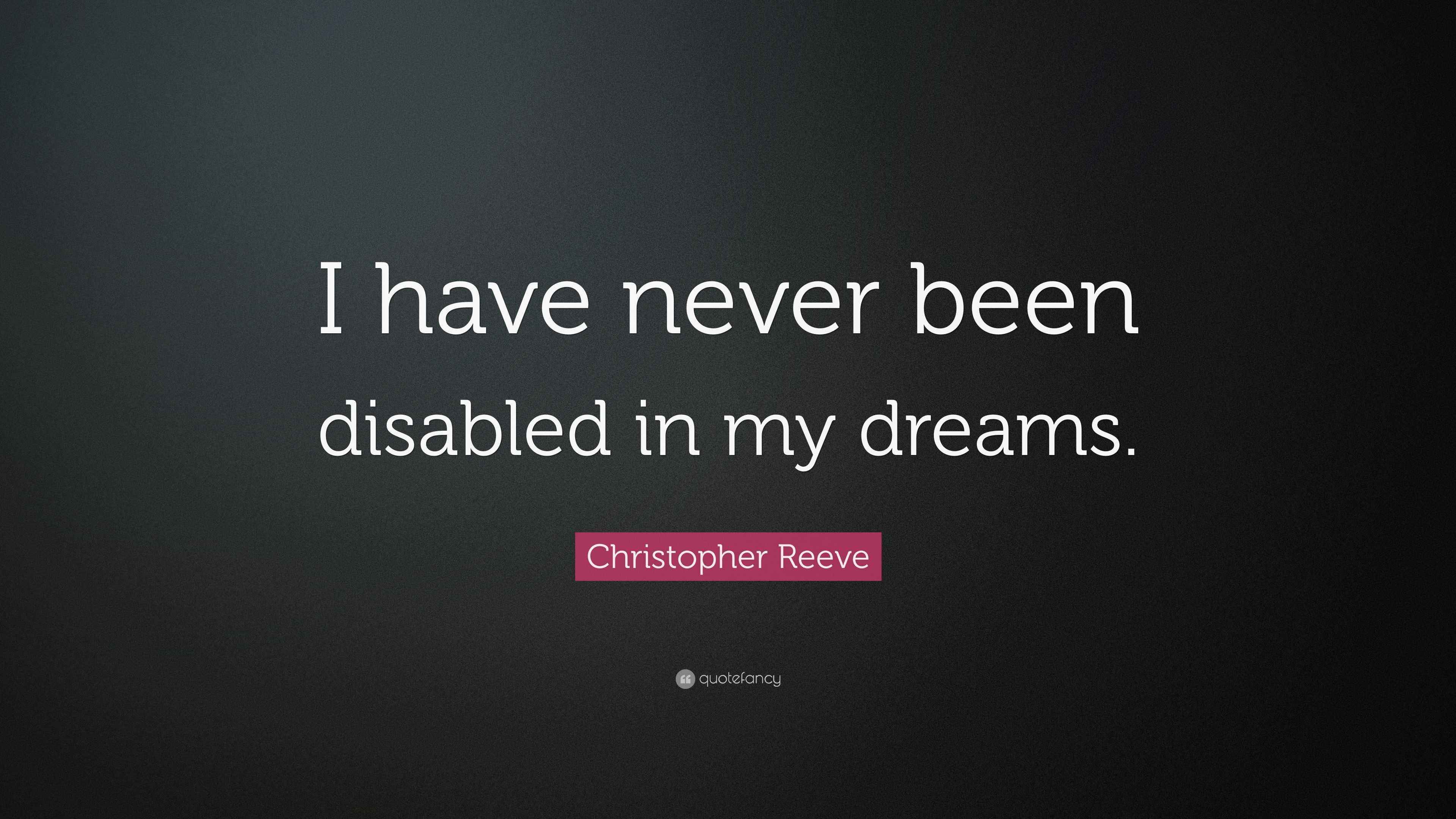 Christopher Reeve Quote: “I have never been disabled in my dreams.”