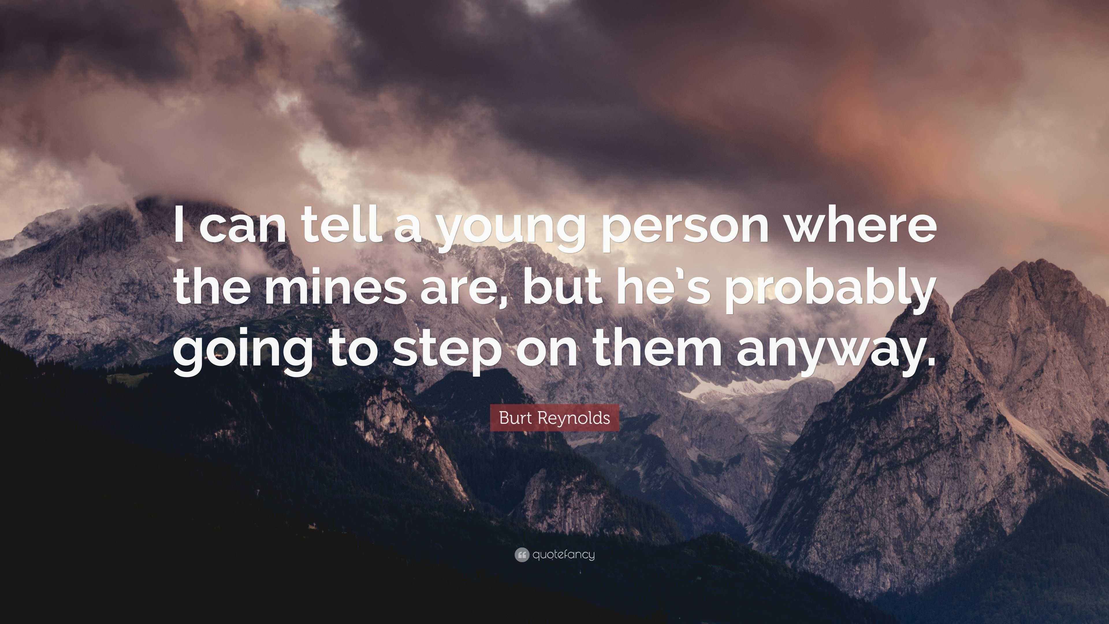 Burt Reynolds Quote: “I can tell a young person where the mines are ...