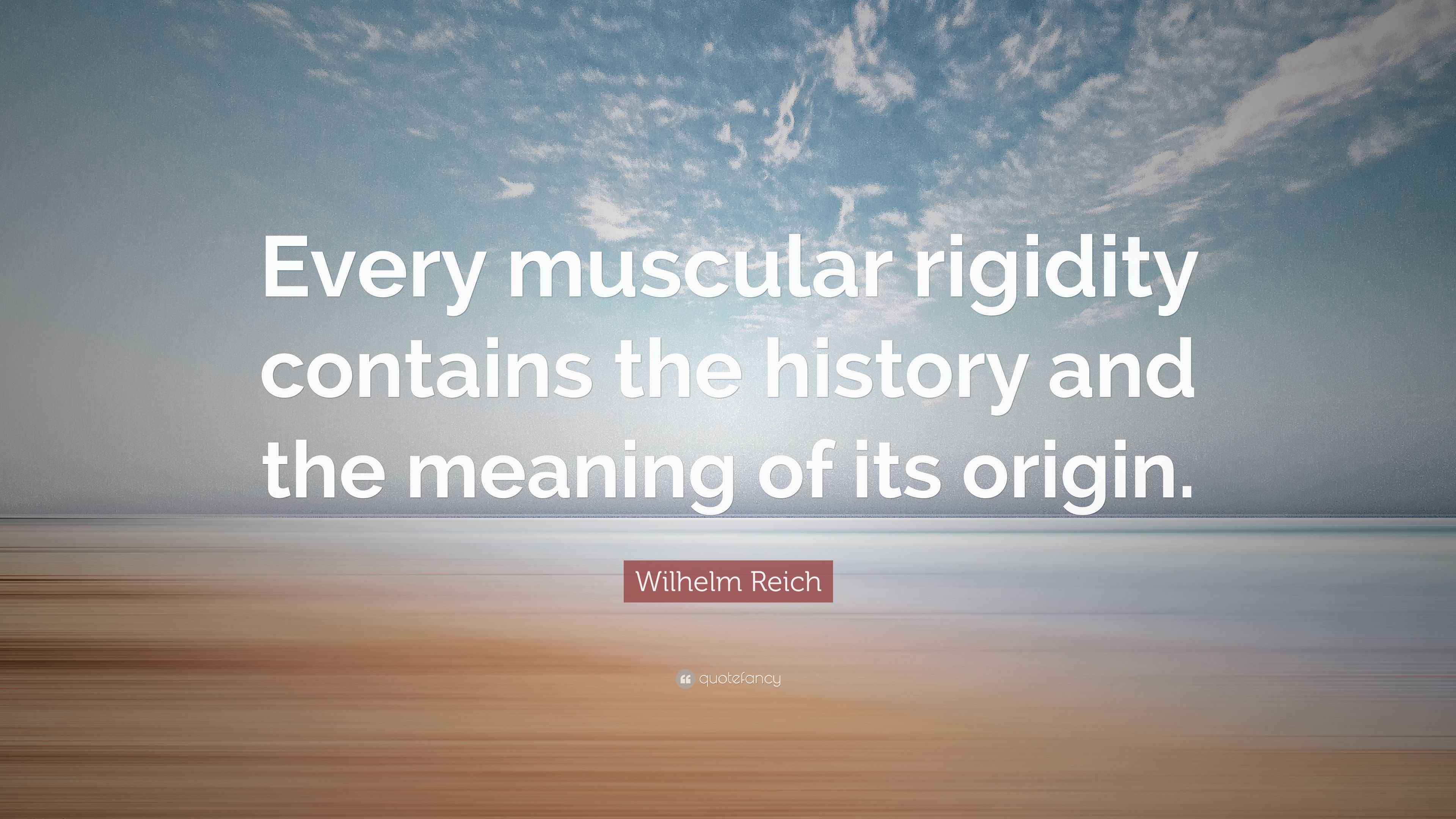 Wilhelm Reich Quote: “Every muscular rigidity contains the history and ...