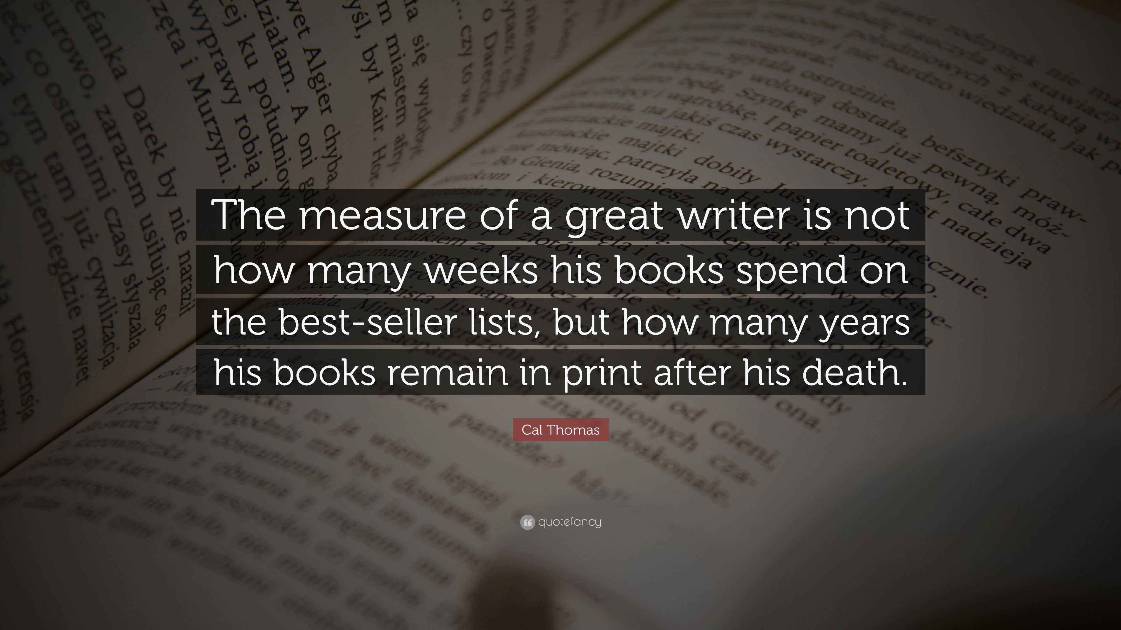 Cal Thomas Quote: “The measure of a great writer is not how many weeks ...