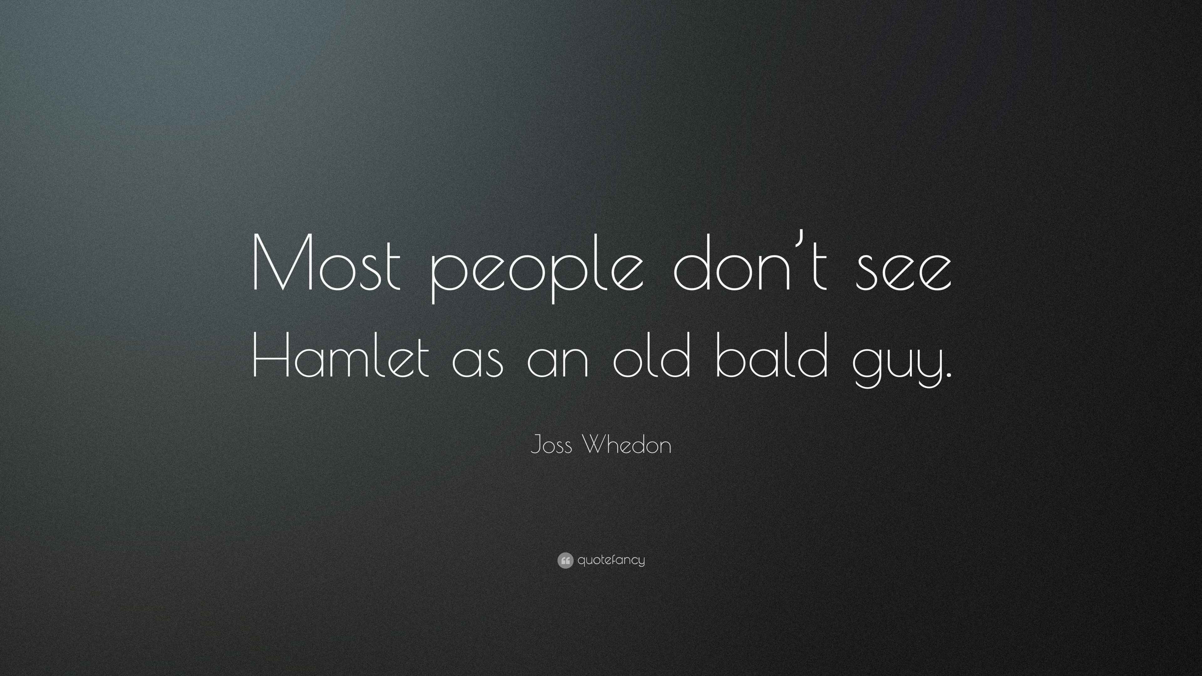 Joss Whedon Quote: “Most people don’t see Hamlet as an old bald guy.”