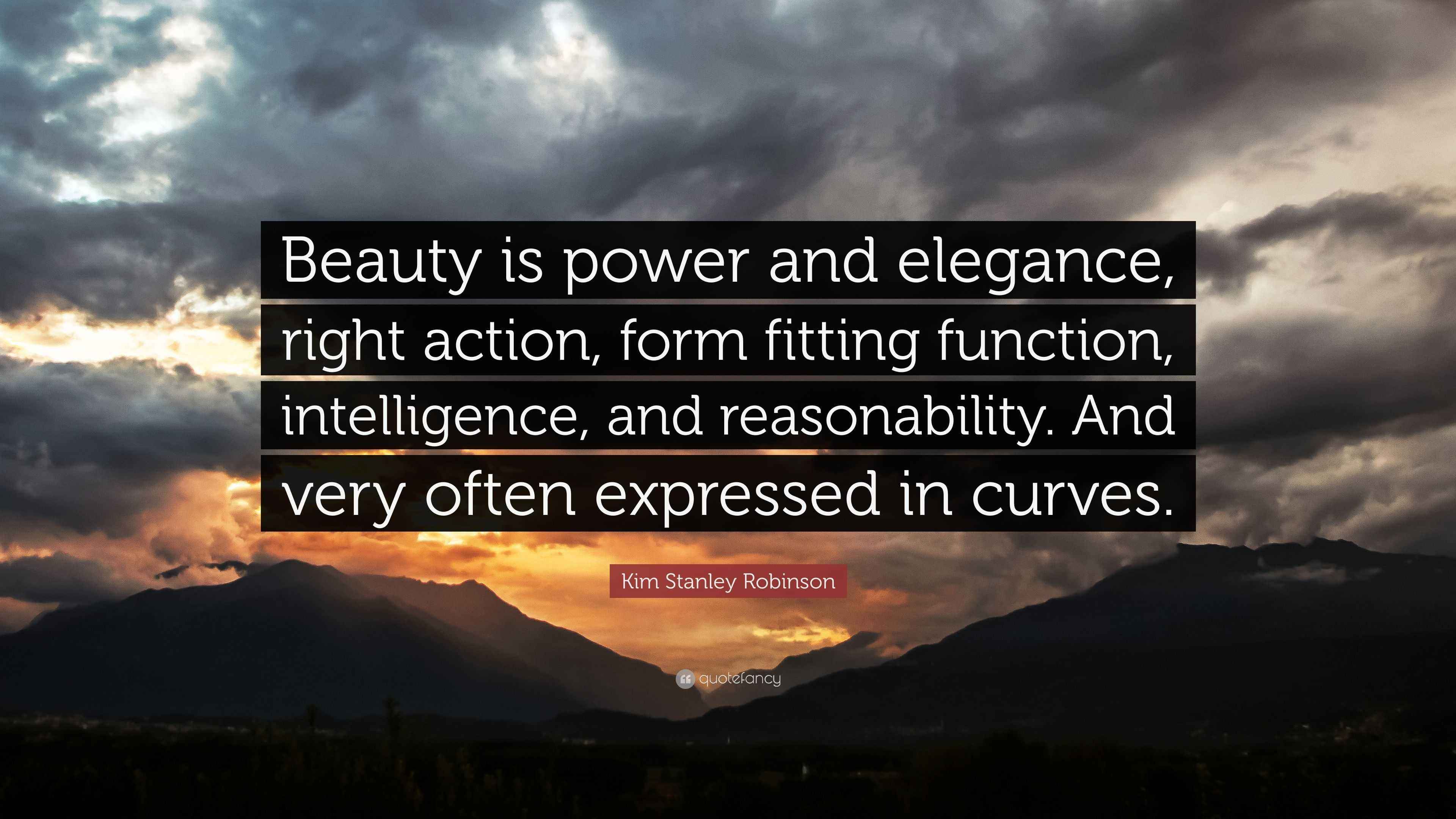 Kim Stanley Robinson Quote: “Beauty is power and elegance, right action ...