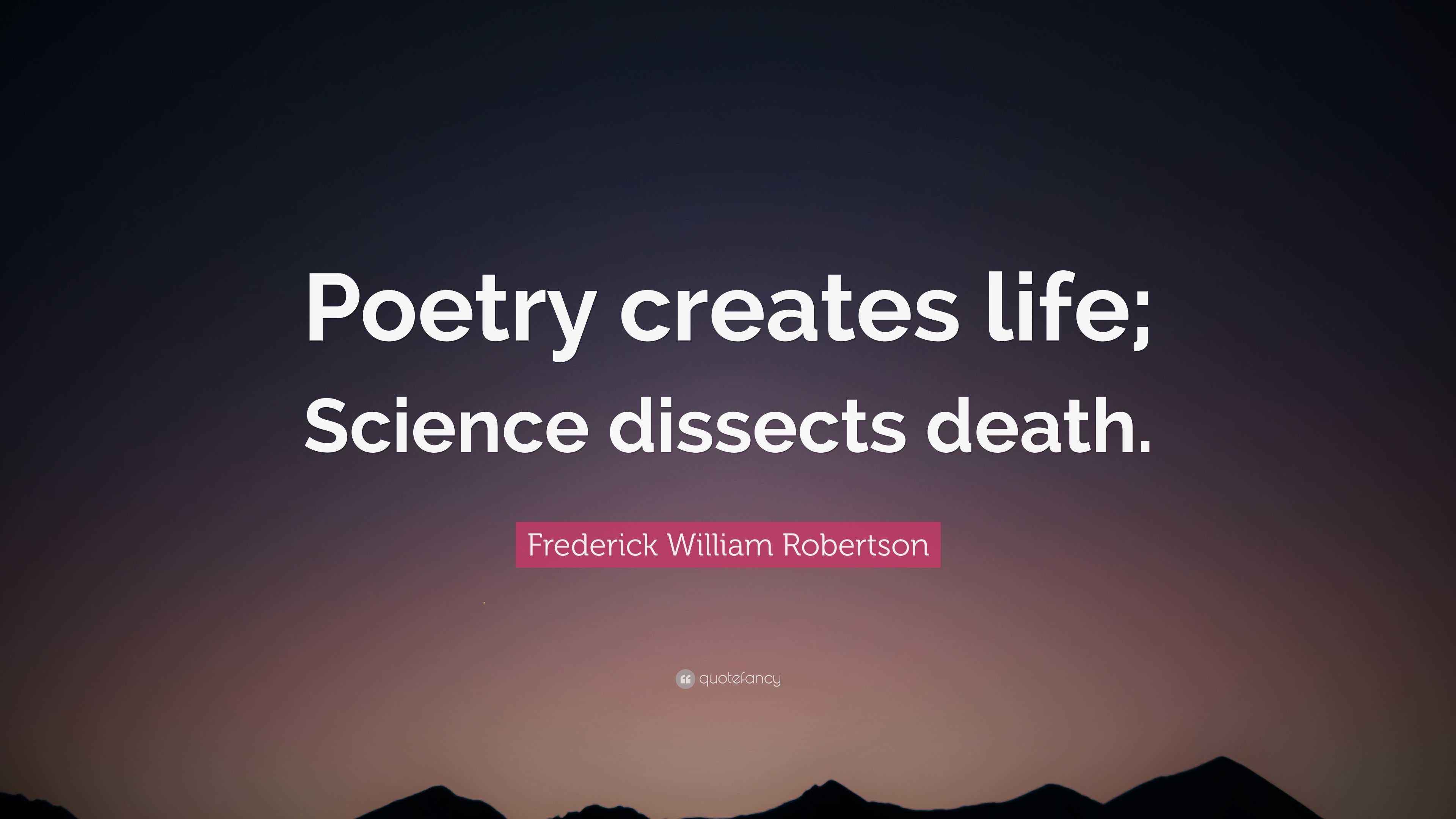 Frederick William Robertson Quote: “Poetry creates life; Science ...