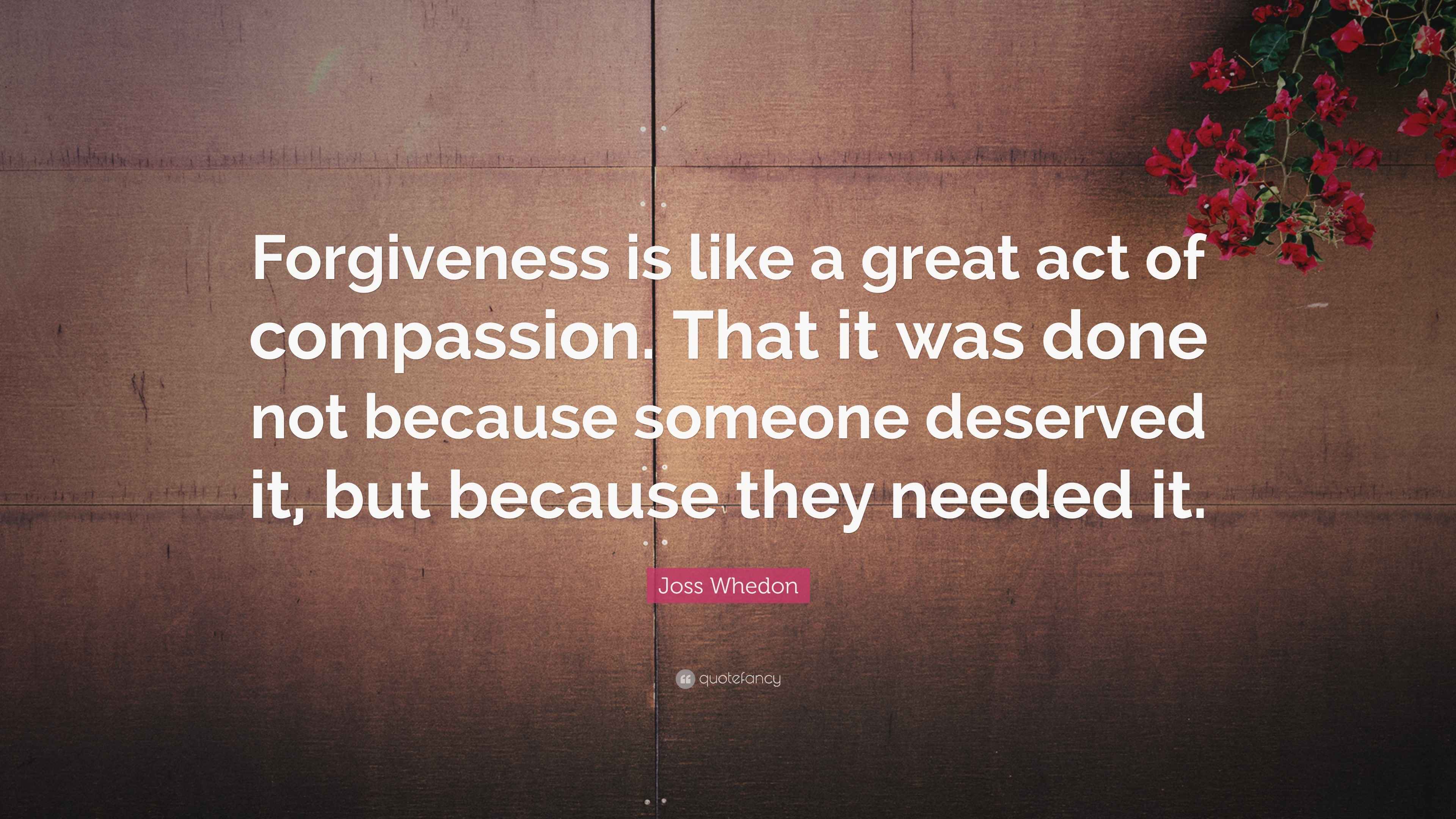 Joss Whedon Quote: “Forgiveness is like a great act of compassion. That ...