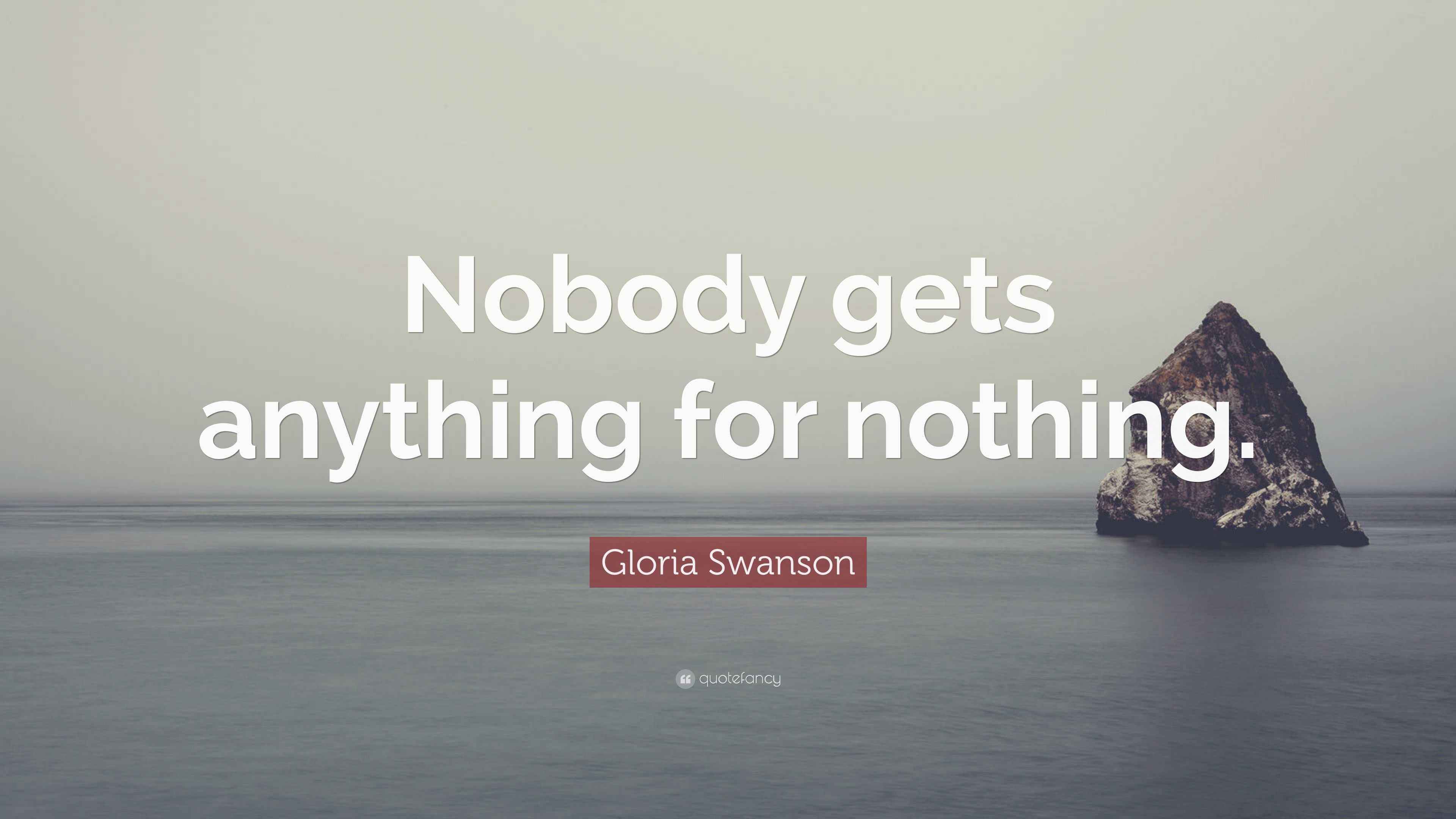 Gloria Swanson Quote: “Nobody gets anything for nothing.”