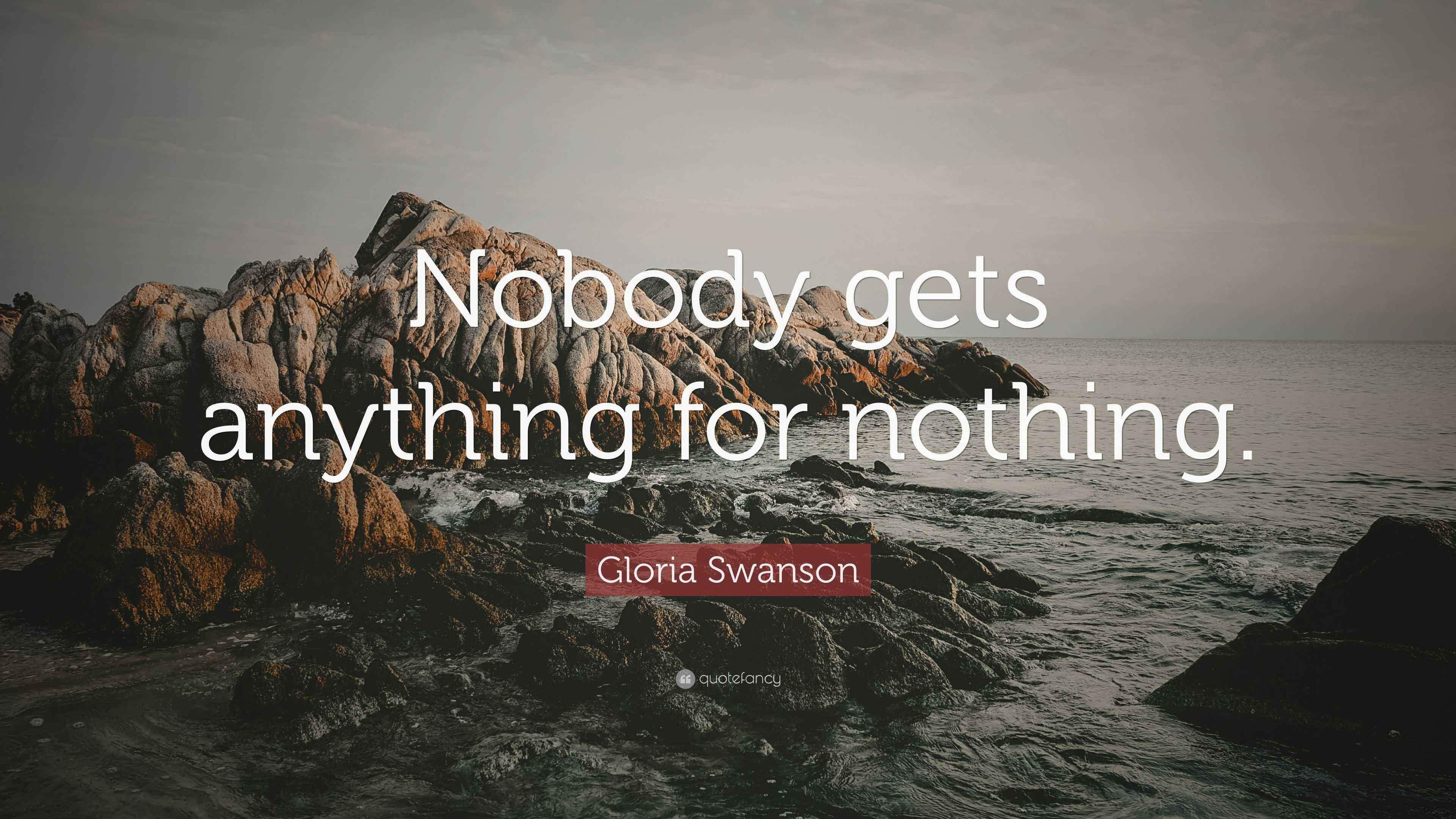 Gloria Swanson Quote: “Nobody gets anything for nothing.”