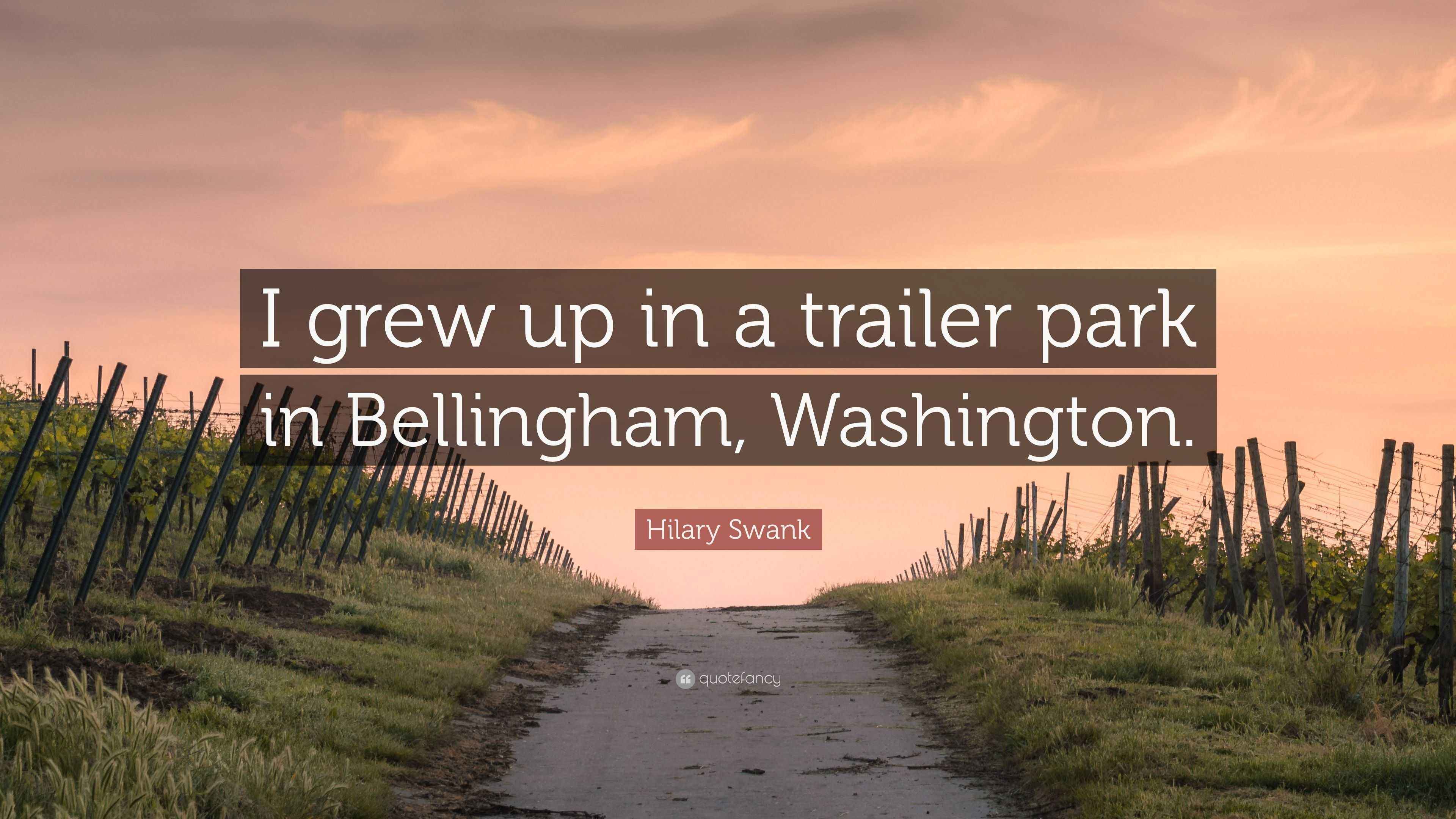 Hilary Swank Quote: “I grew up in a trailer park in Bellingham ...