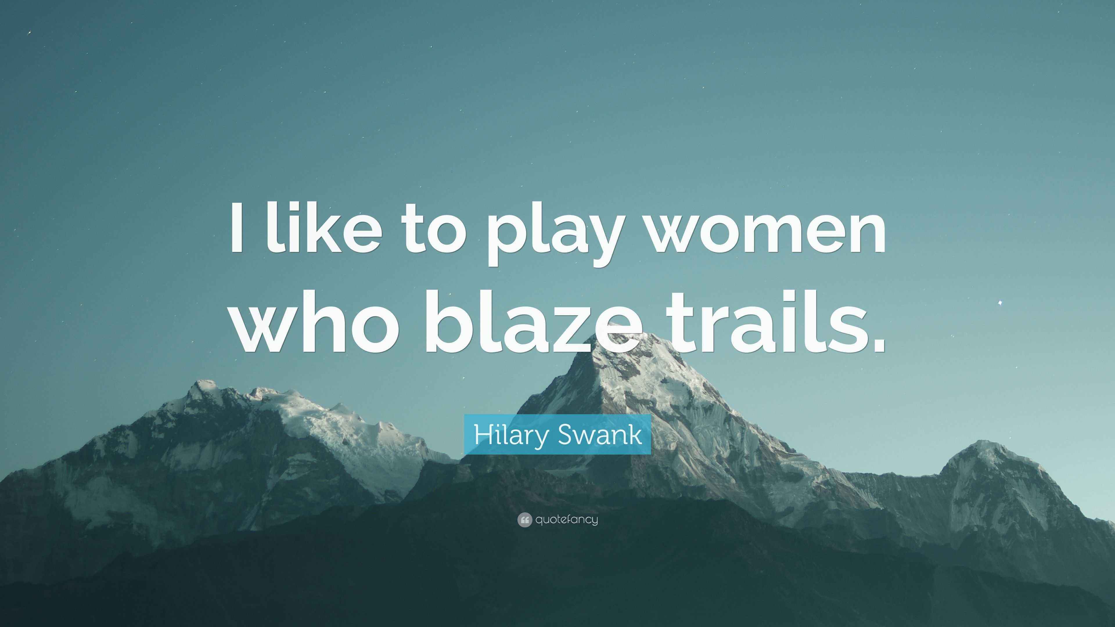 Hilary Swank Quote: “I like to play women who blaze trails.”