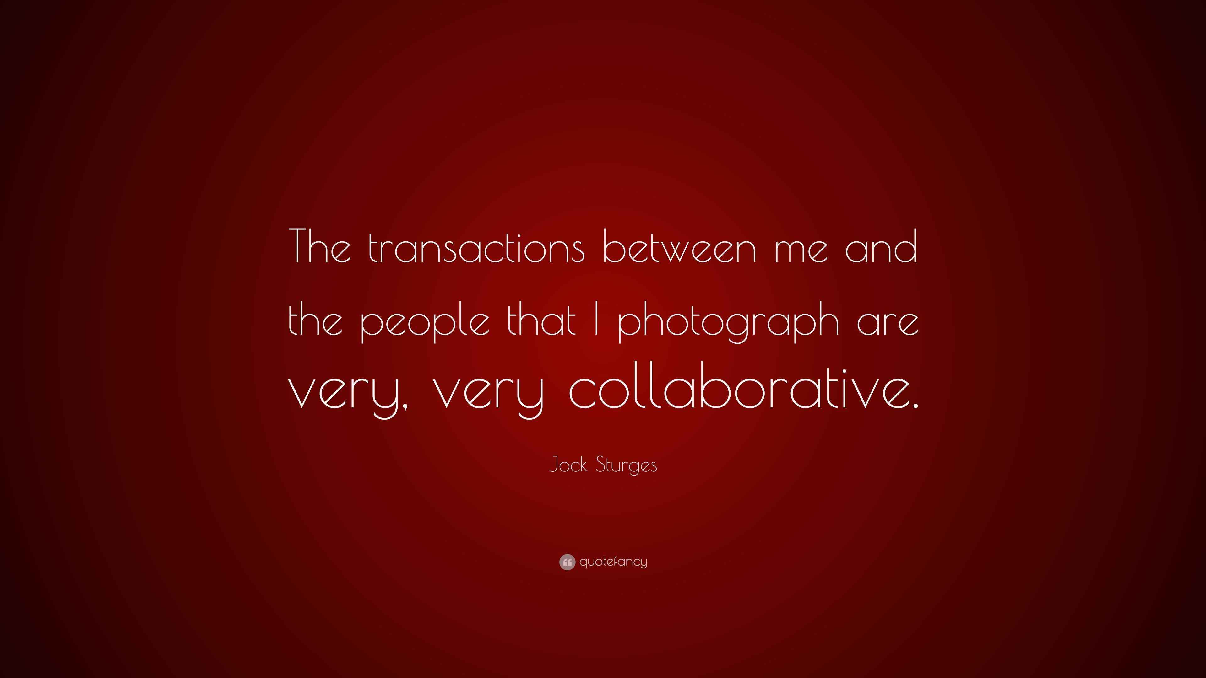 Jock Sturges Quote: “The transactions between me and the people that I ...