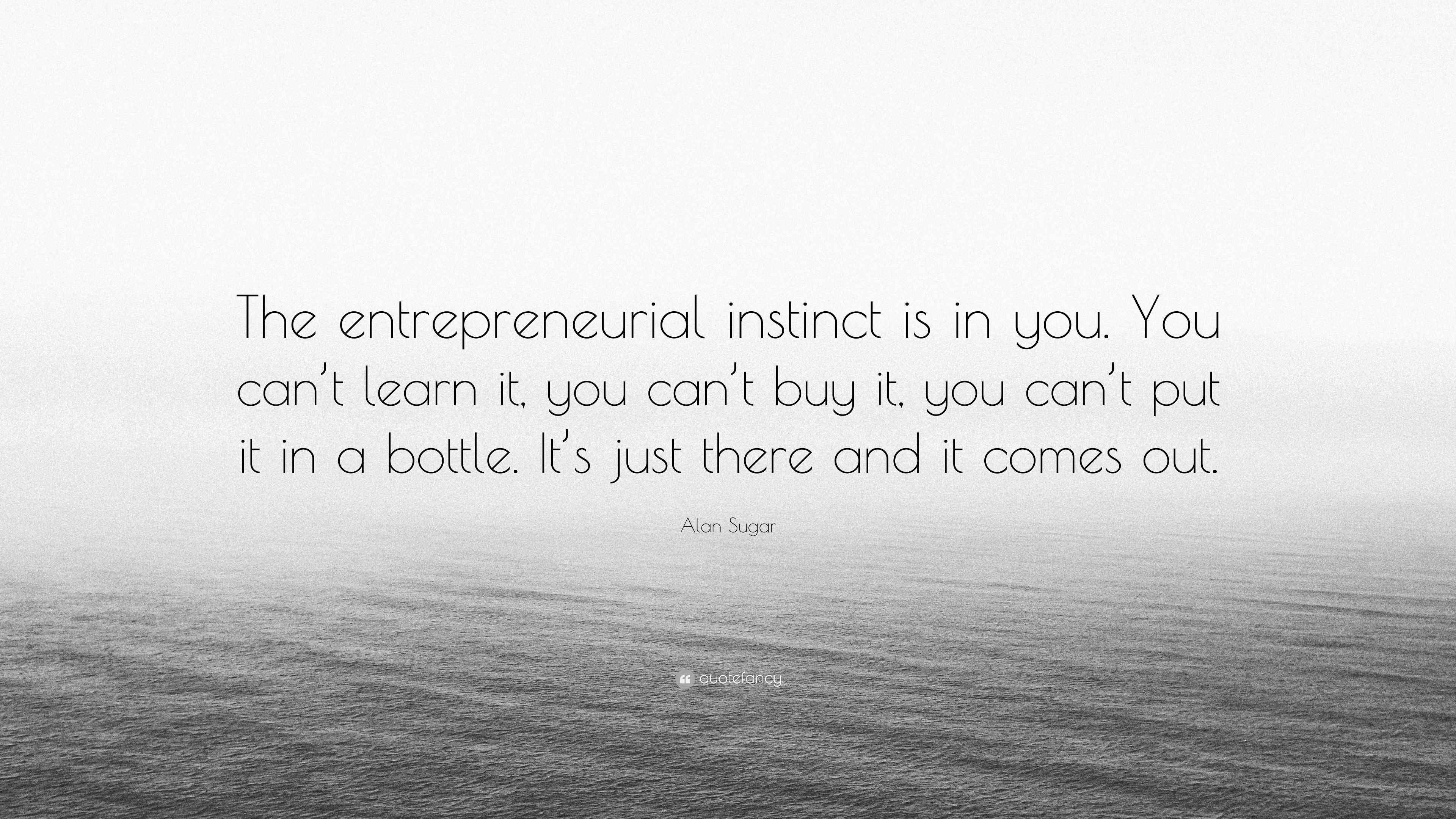 Alan Sugar Quote: “The entrepreneurial instinct is in you. You can’t ...