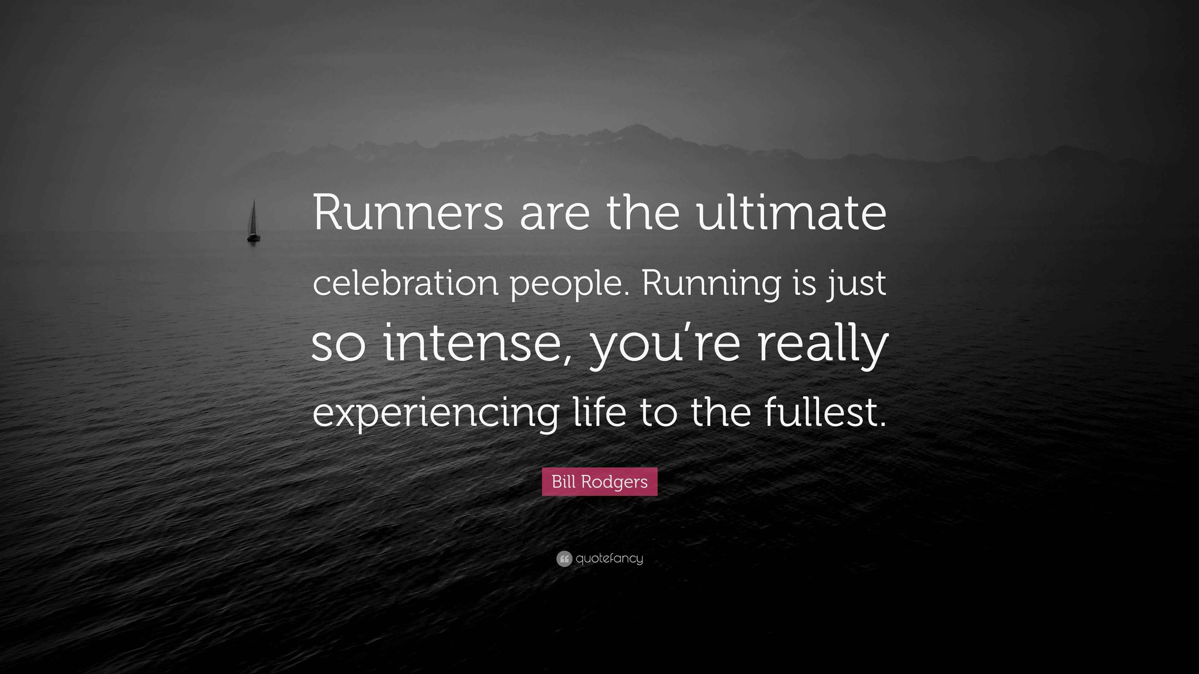 Bill Rodgers Quote: “Runners are the ultimate celebration people ...