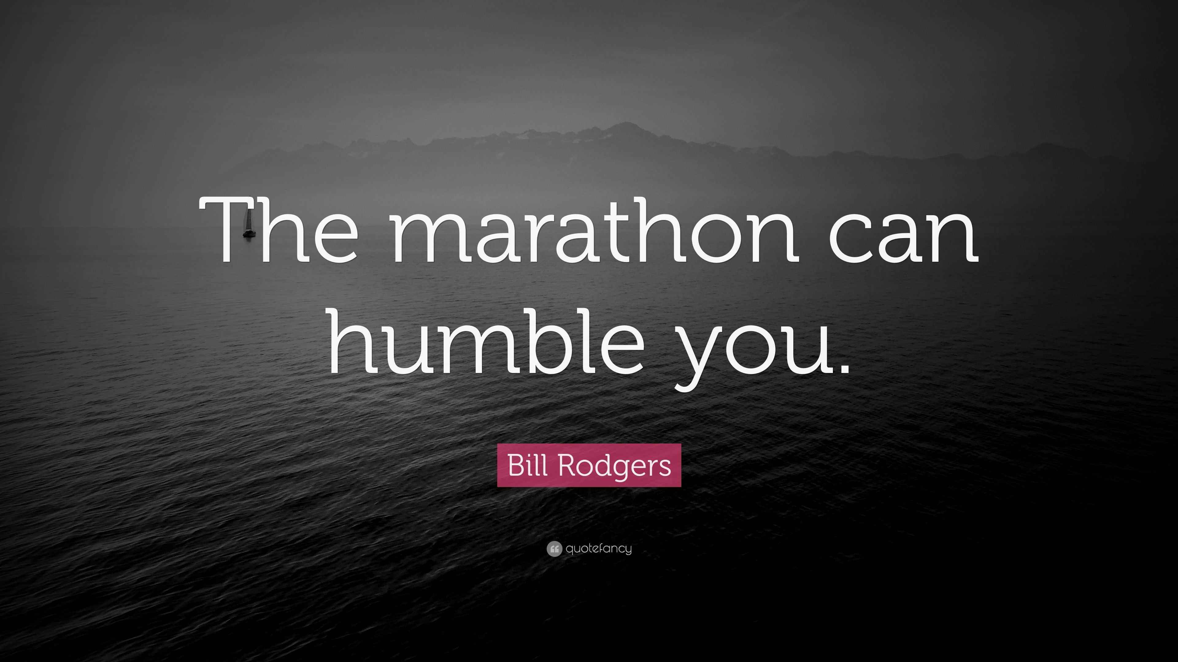 Bill Rodgers Quote: “The marathon can humble you.”