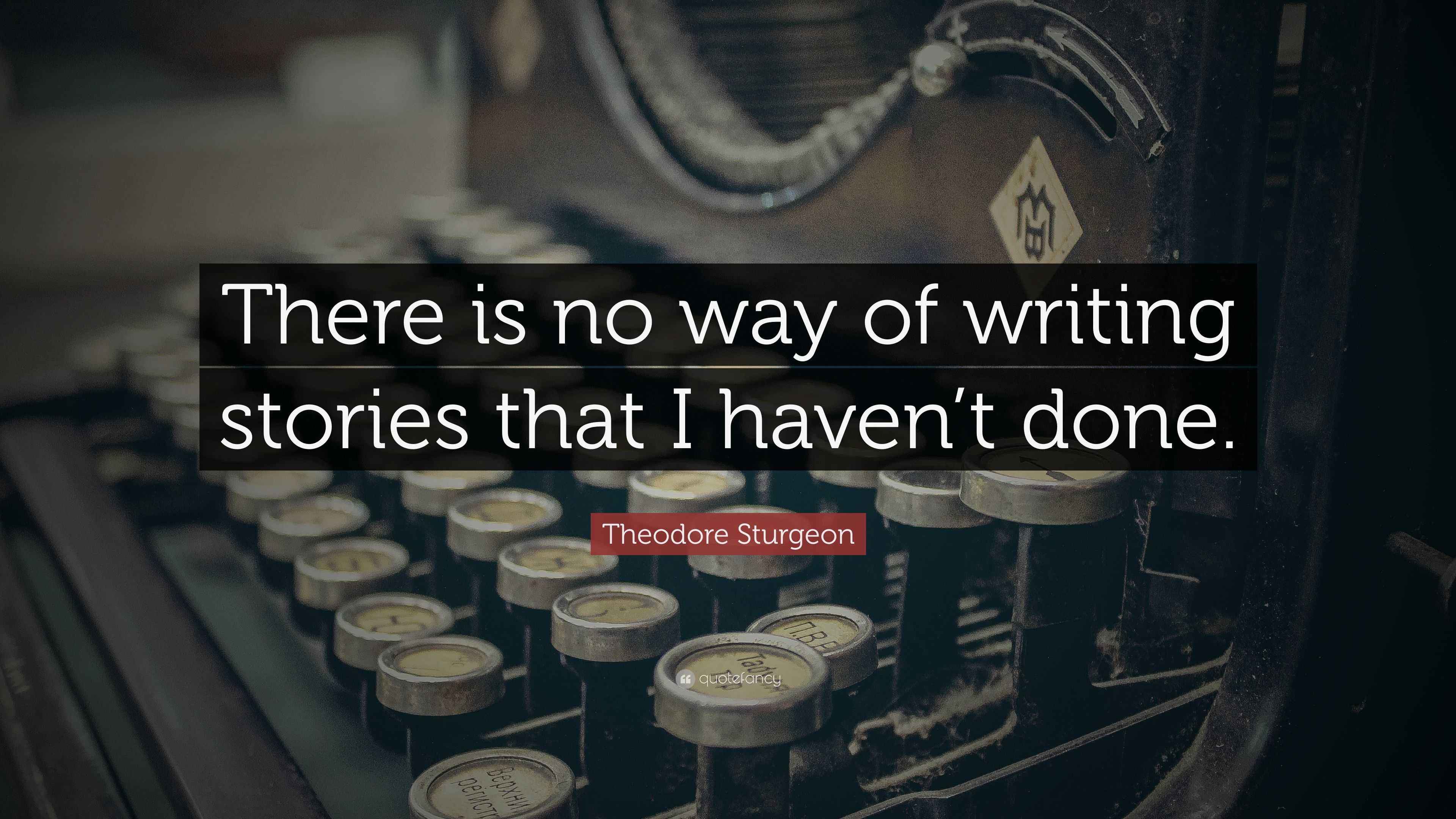 Theodore Sturgeon Quote: “There is no way of writing stories that I ...