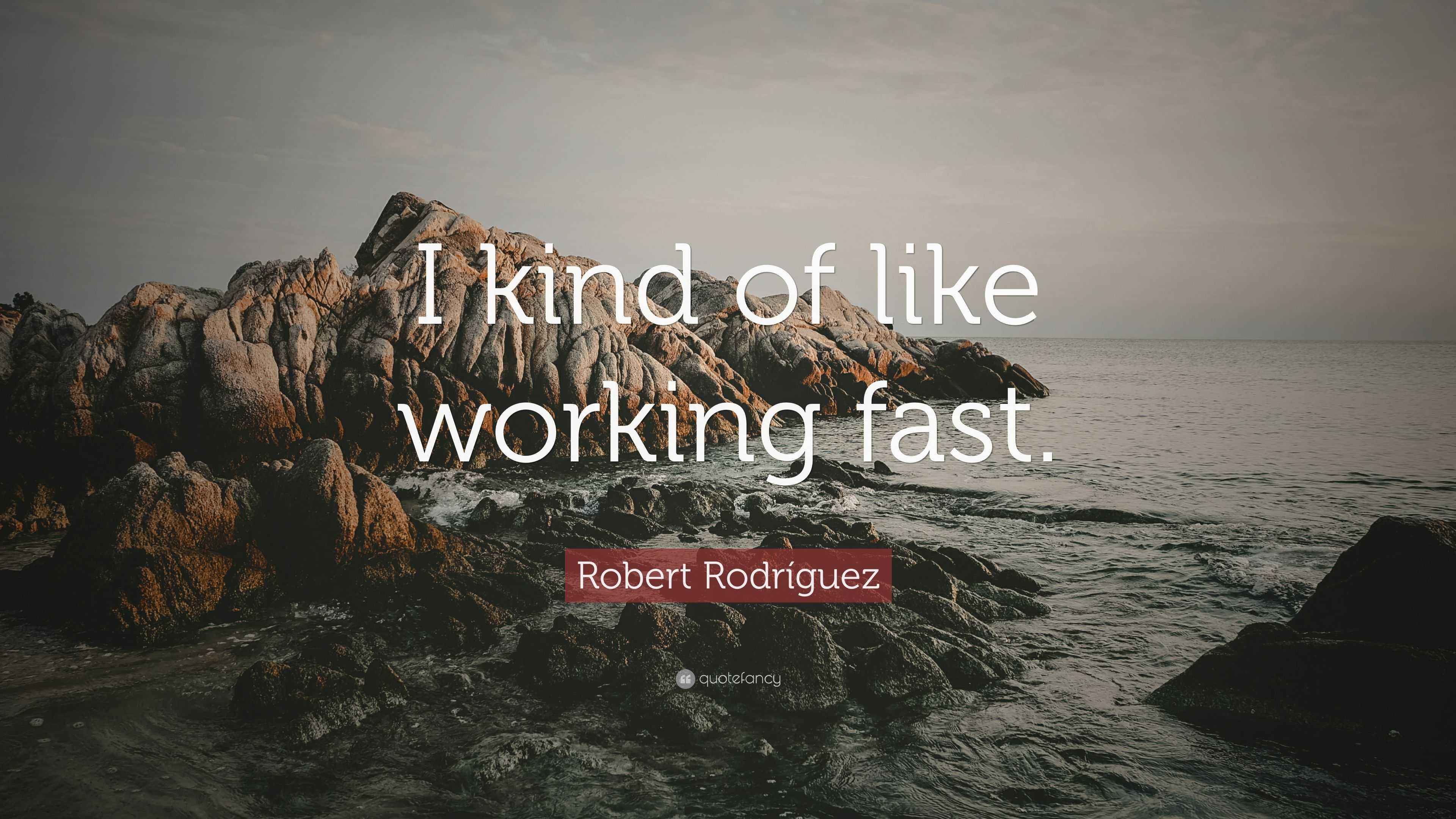 Robert Rodríguez Quote: “I kind of like working fast.”