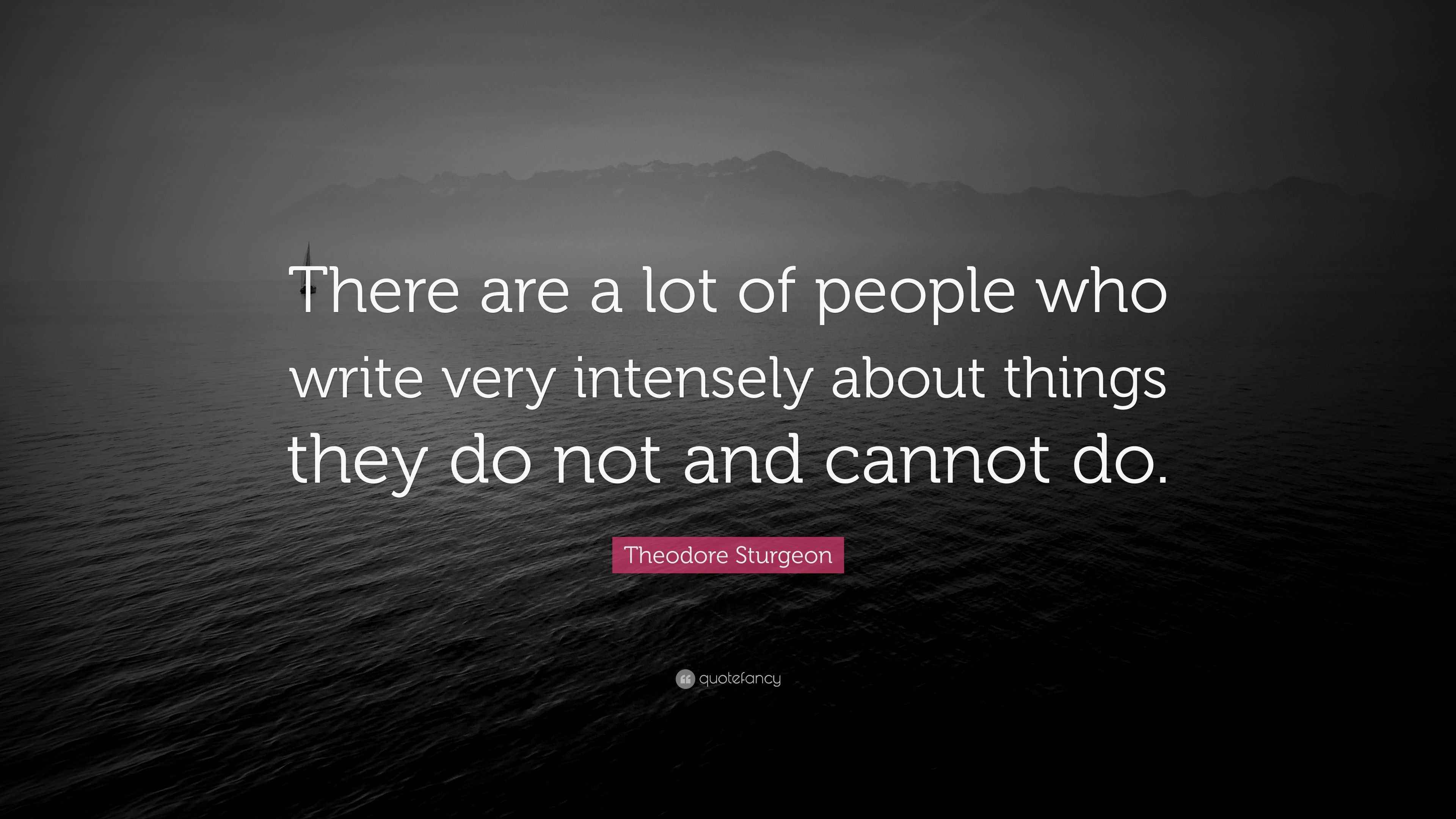 Theodore Sturgeon Quote: “There are a lot of people who write very ...