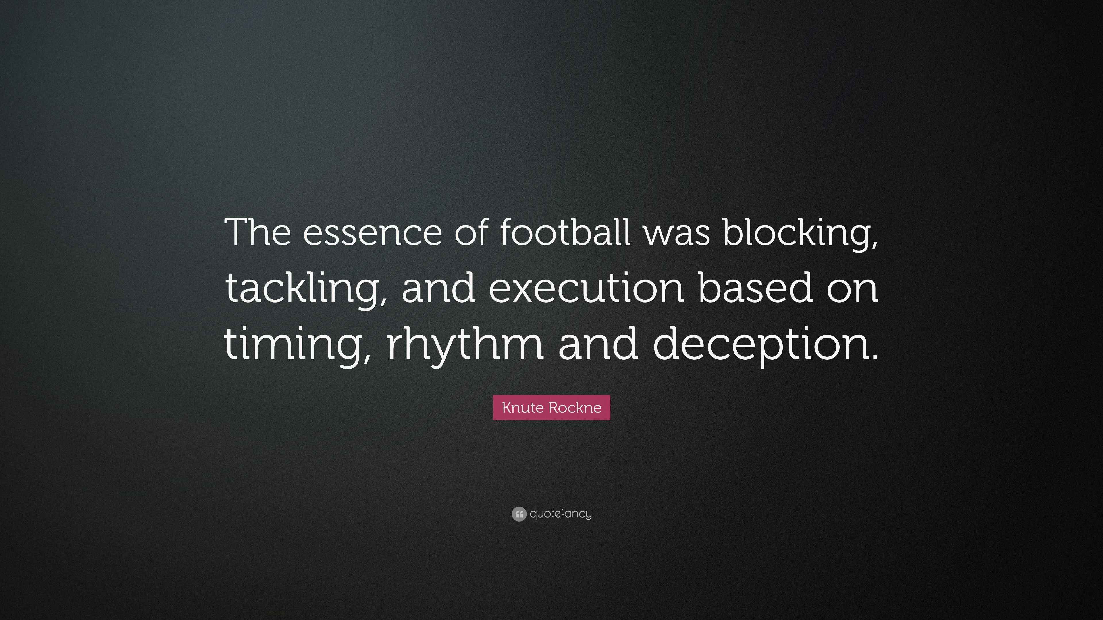Knute Rockne Quote: “The essence of football was blocking, tackling ...