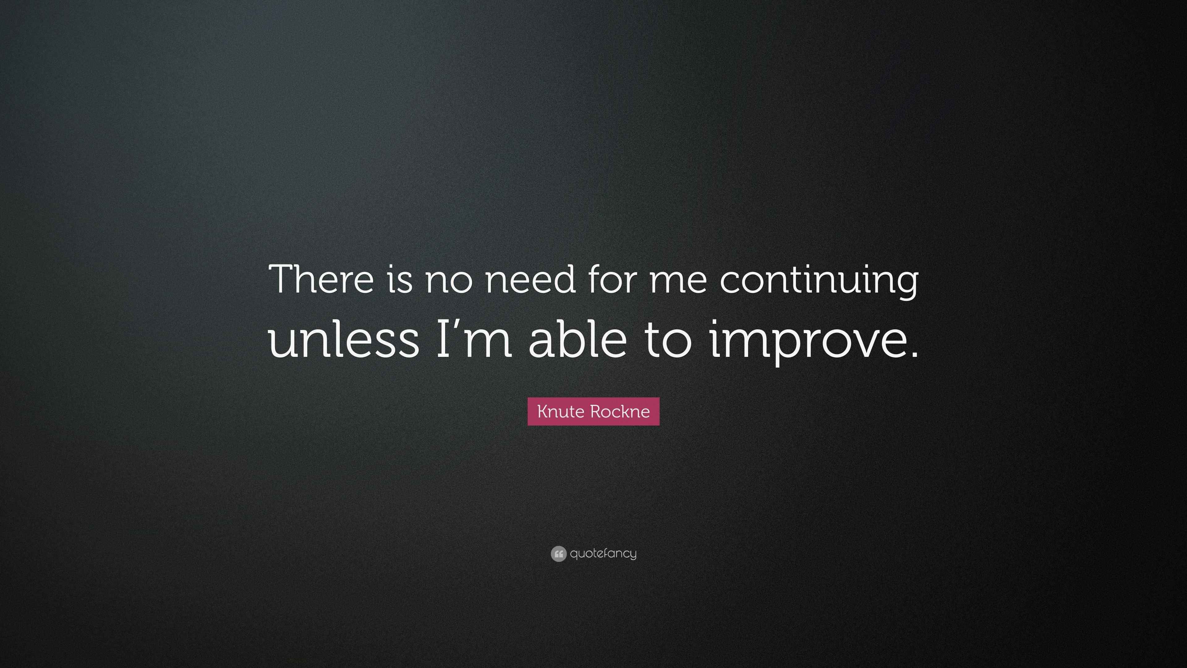 Knute Rockne Quote: “There is no need for me continuing unless I’m able ...