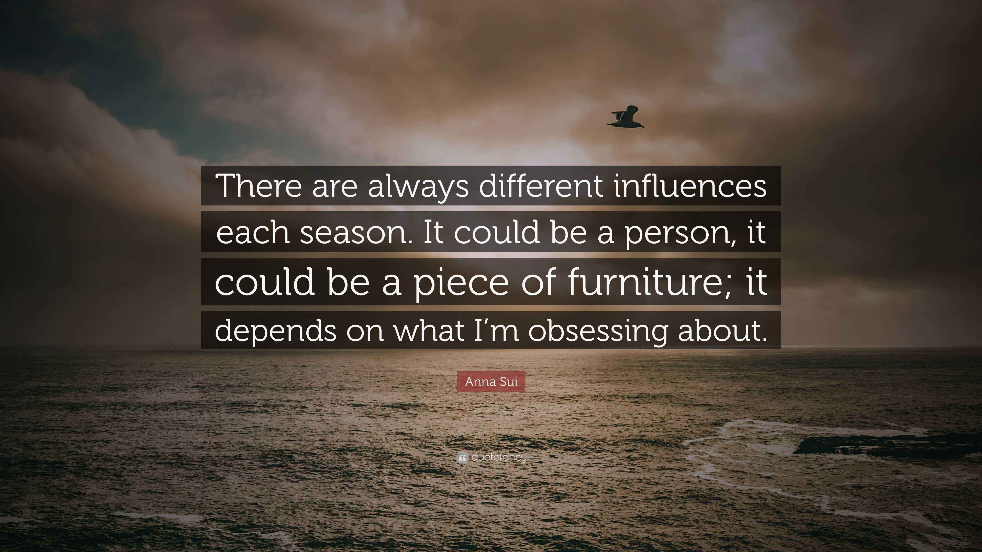 Anna Sui Quote: “There are always different influences each season. It ...