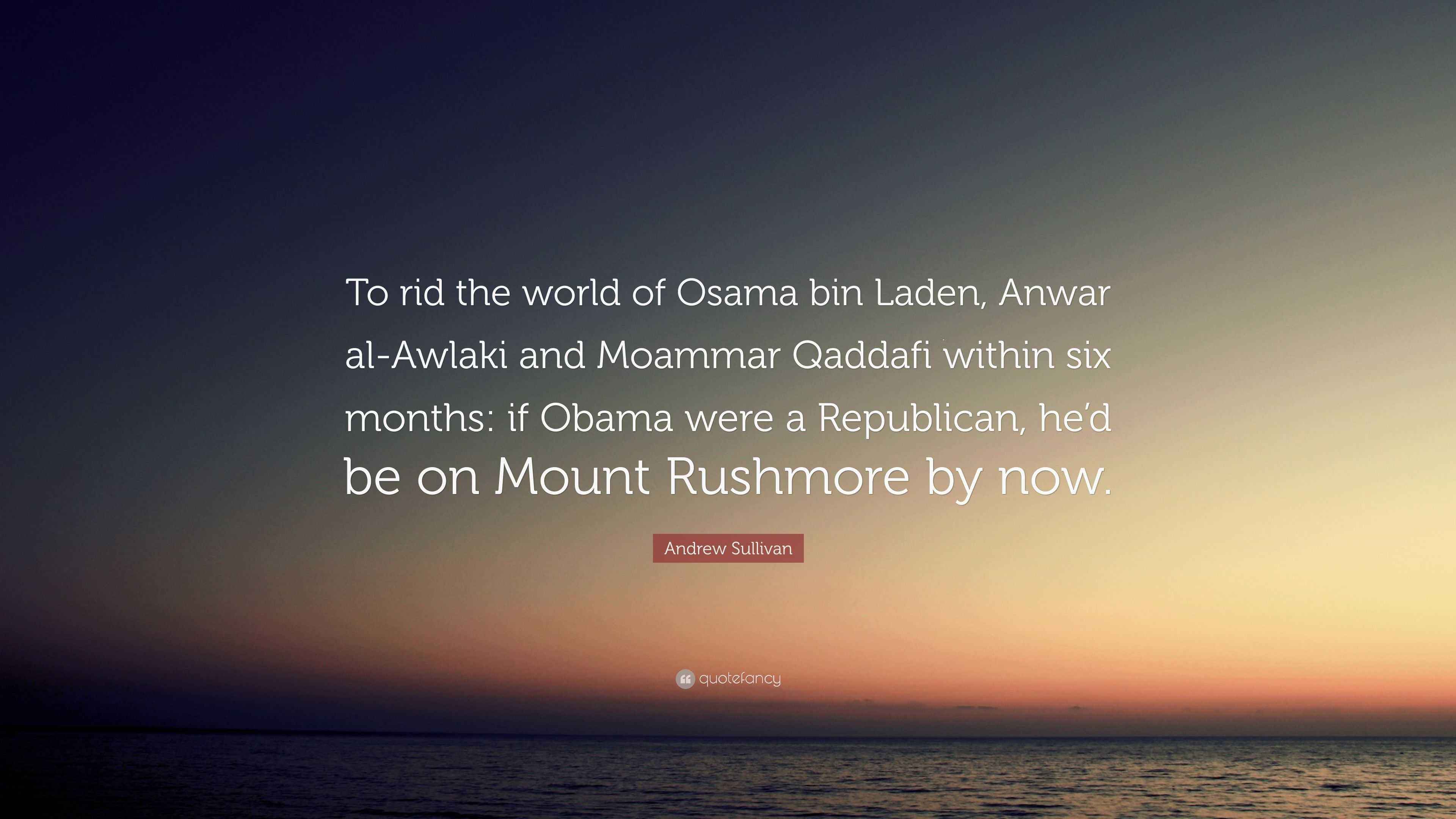 Andrew Sullivan Quote: “To rid the world of Osama bin Laden, Anwar al ...