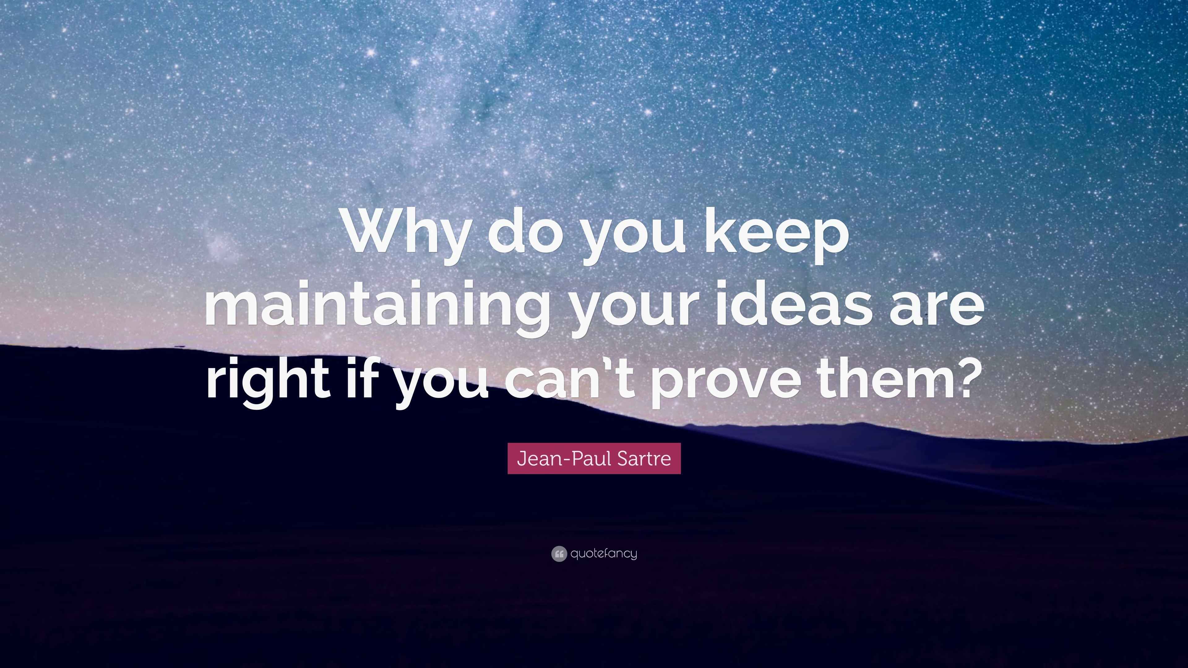 Jean-Paul Sartre Quote: “Why do you keep maintaining your ideas are ...